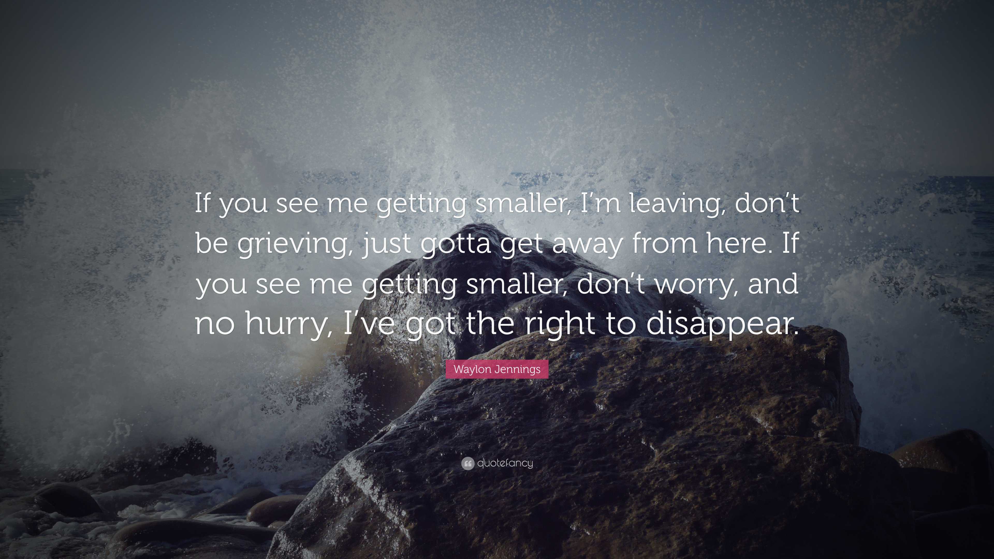 Waylon Jennings Quote: “If you see me getting smaller, I’m leaving, don ...