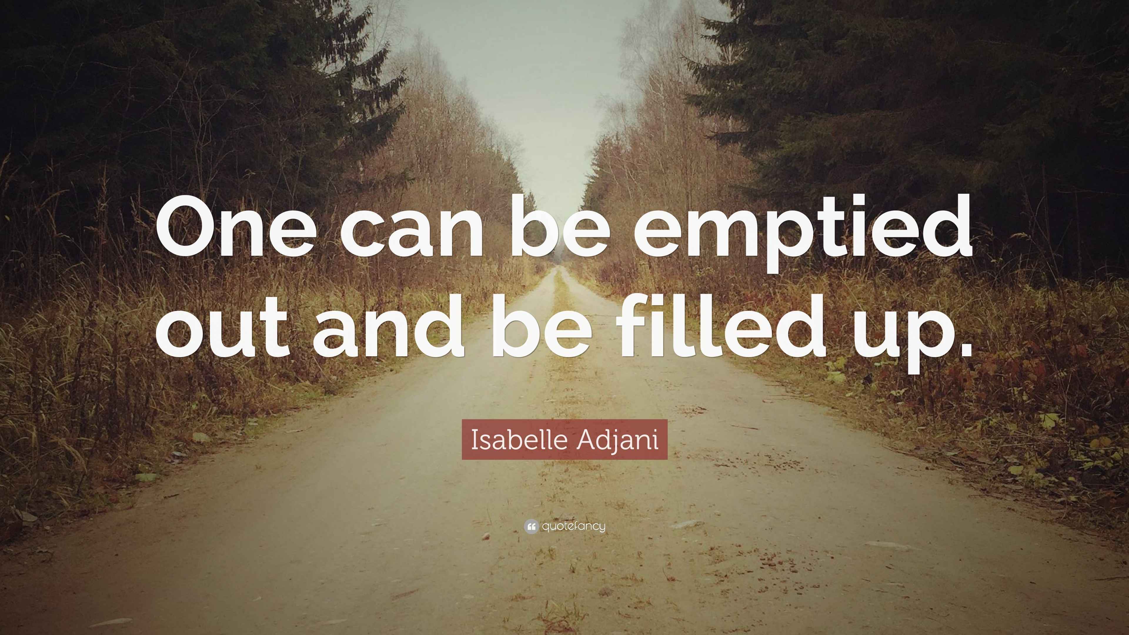 Isabelle Adjani Quote: “One can be emptied out and be filled up.”
