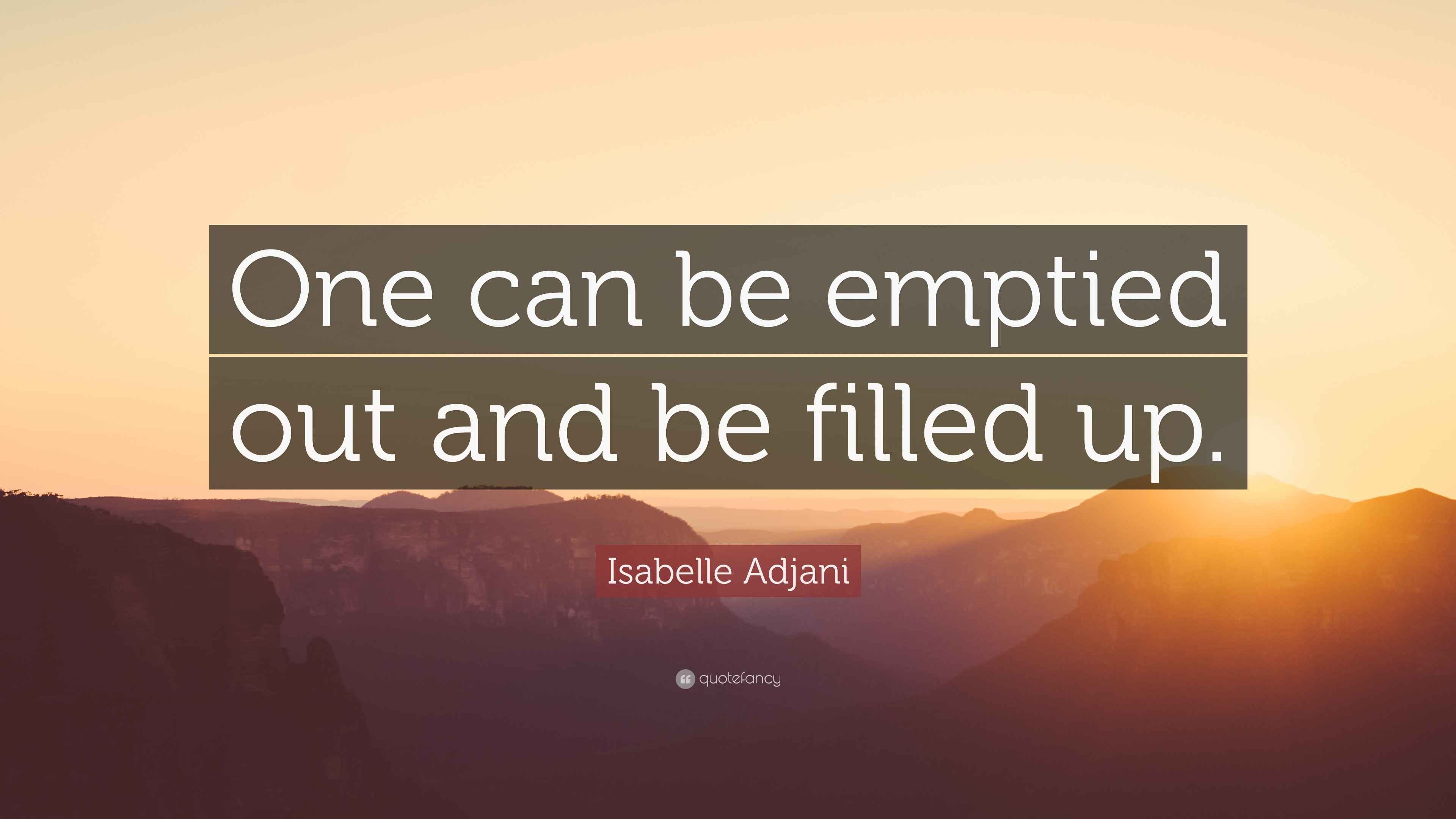 Isabelle Adjani Quote: “One can be emptied out and be filled up.”