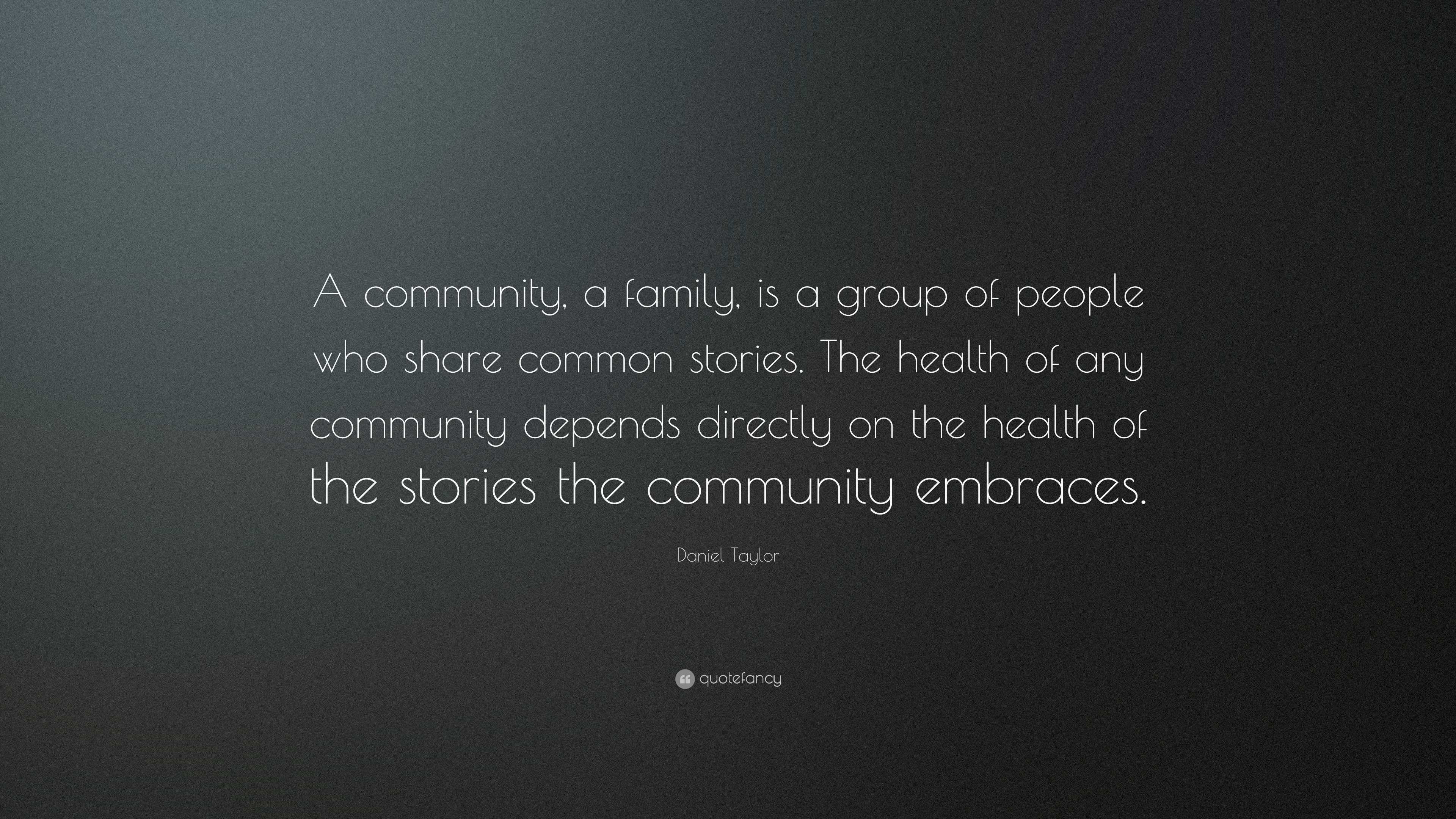 Daniel Taylor Quote: “A community, a family, is a group of people who ...