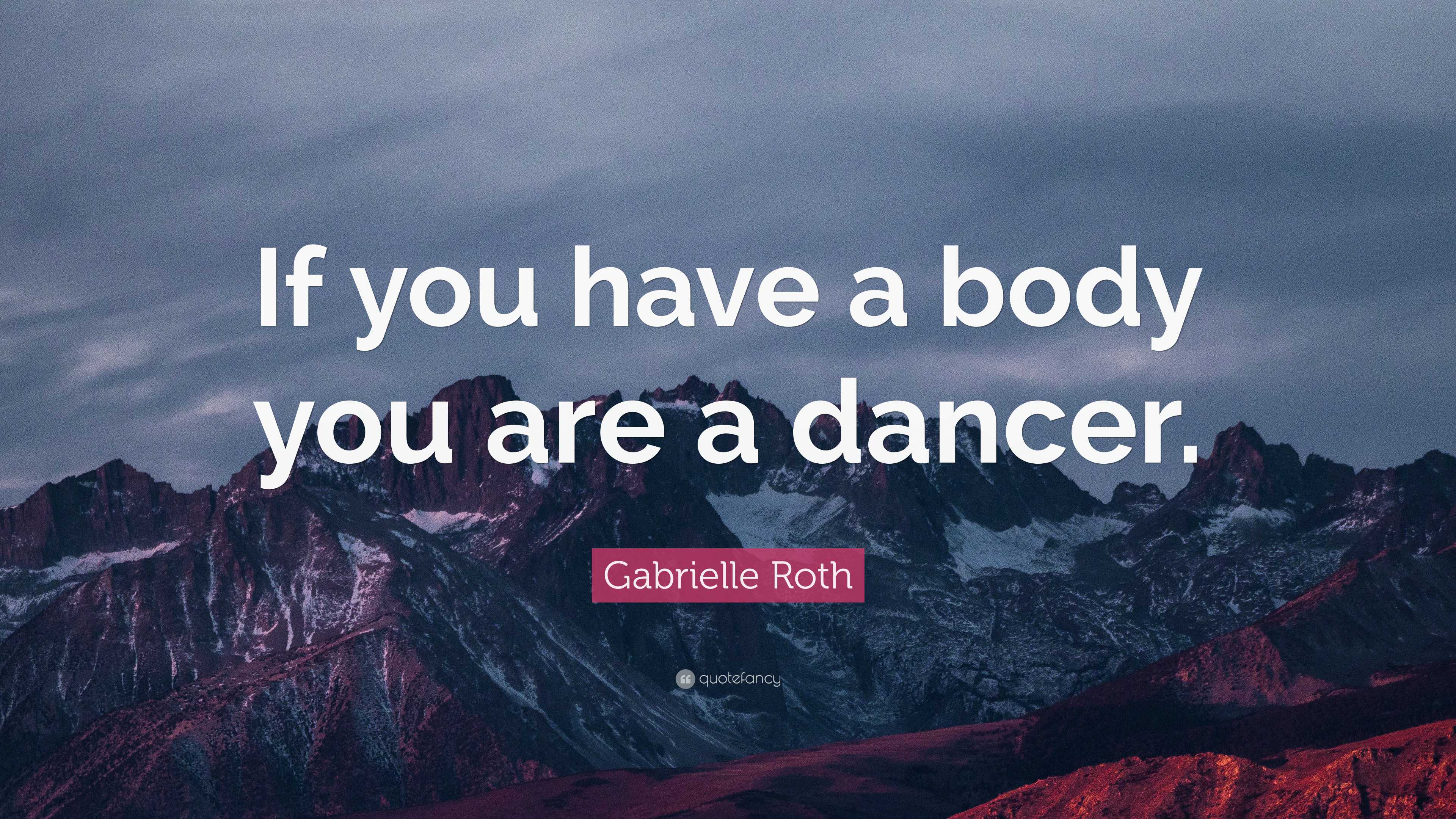 Gabrielle Roth Quote: “If you have a body you are a dancer.”