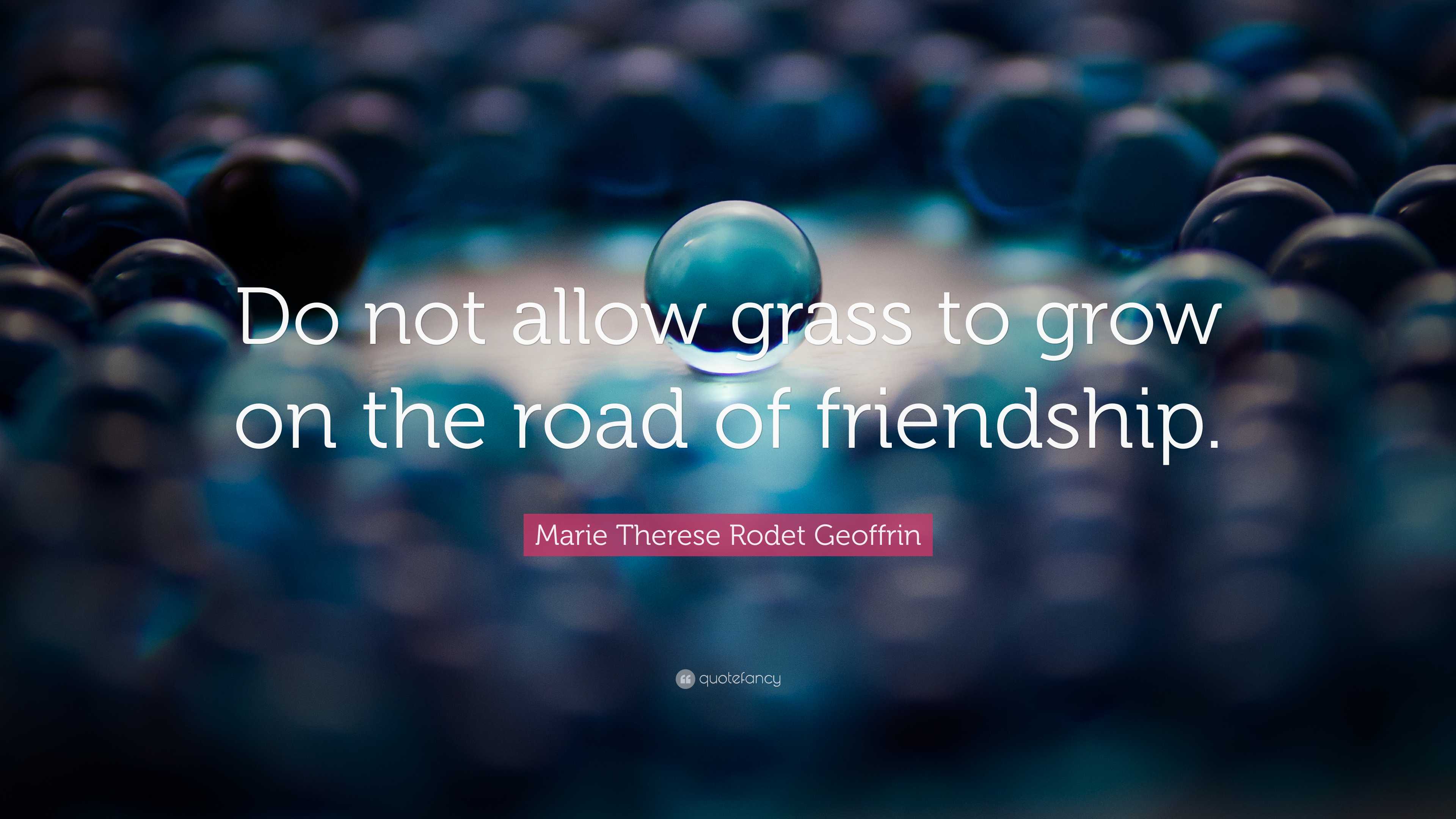 Marie Therese Rodet Geoffrin Quote: “Do not allow grass to grow on the ...