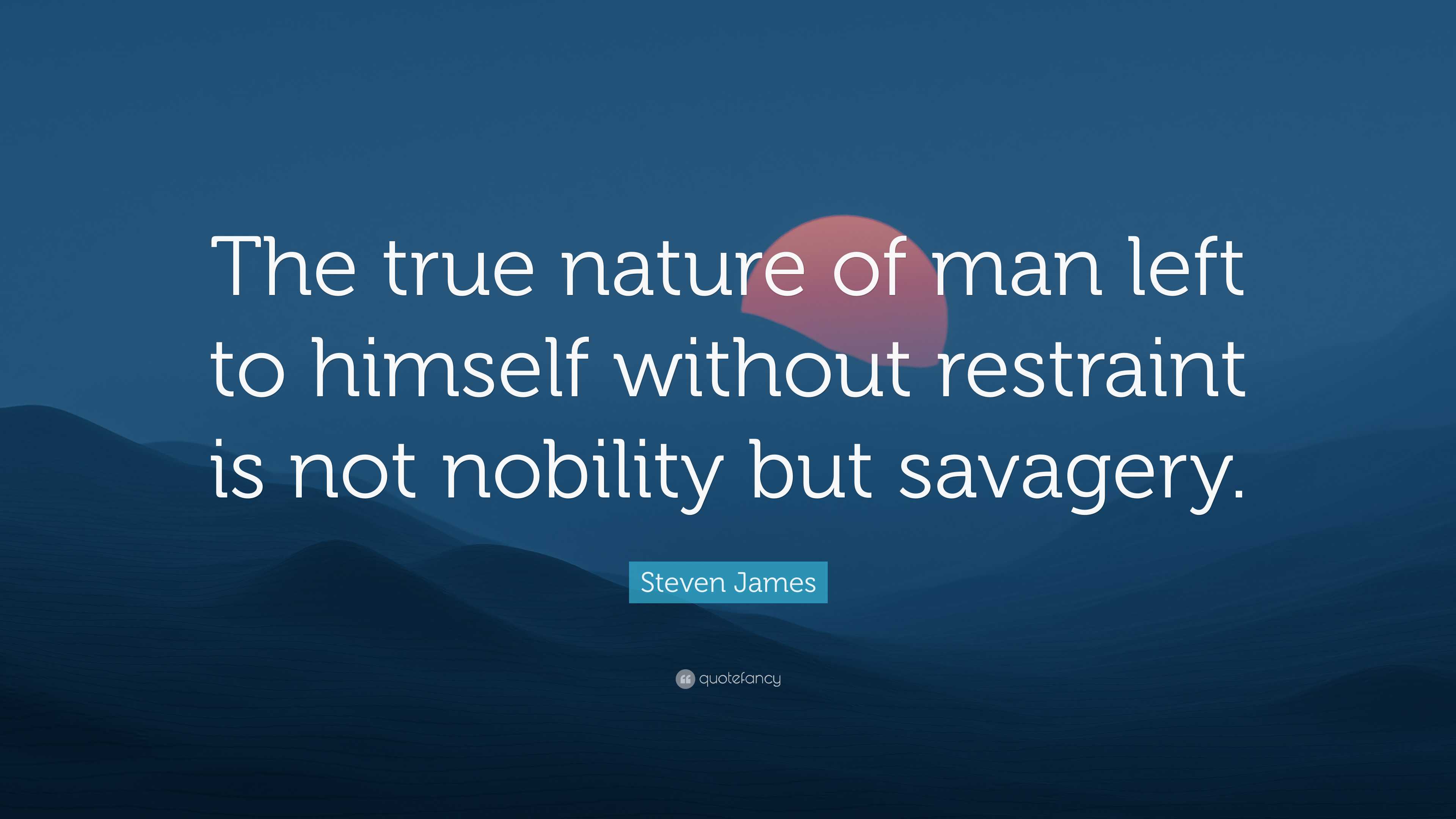 Steven James Quote: “The true nature of man left to himself without ...