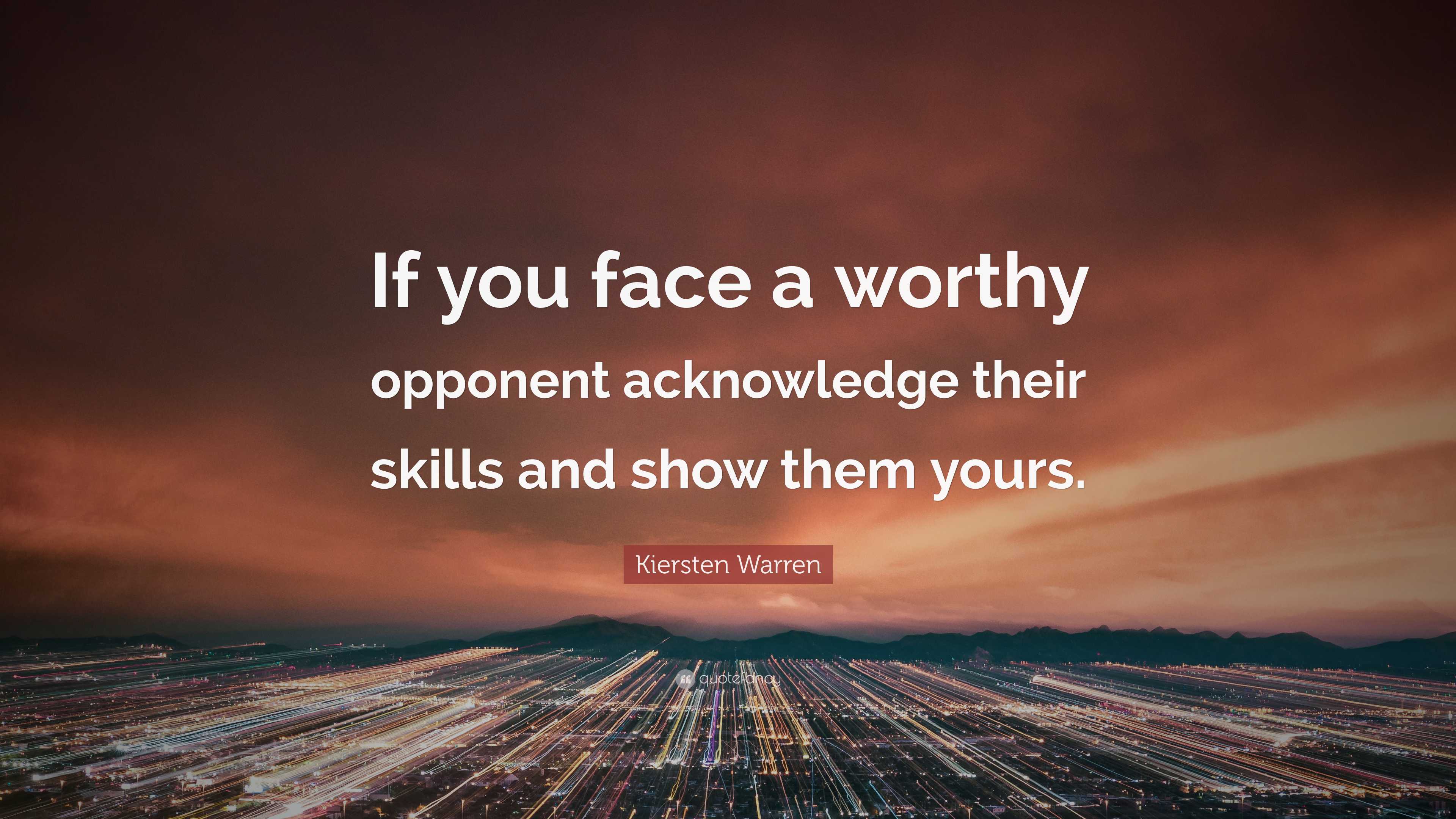 Kiersten Warren Quote: “If you face a worthy opponent acknowledge their ...