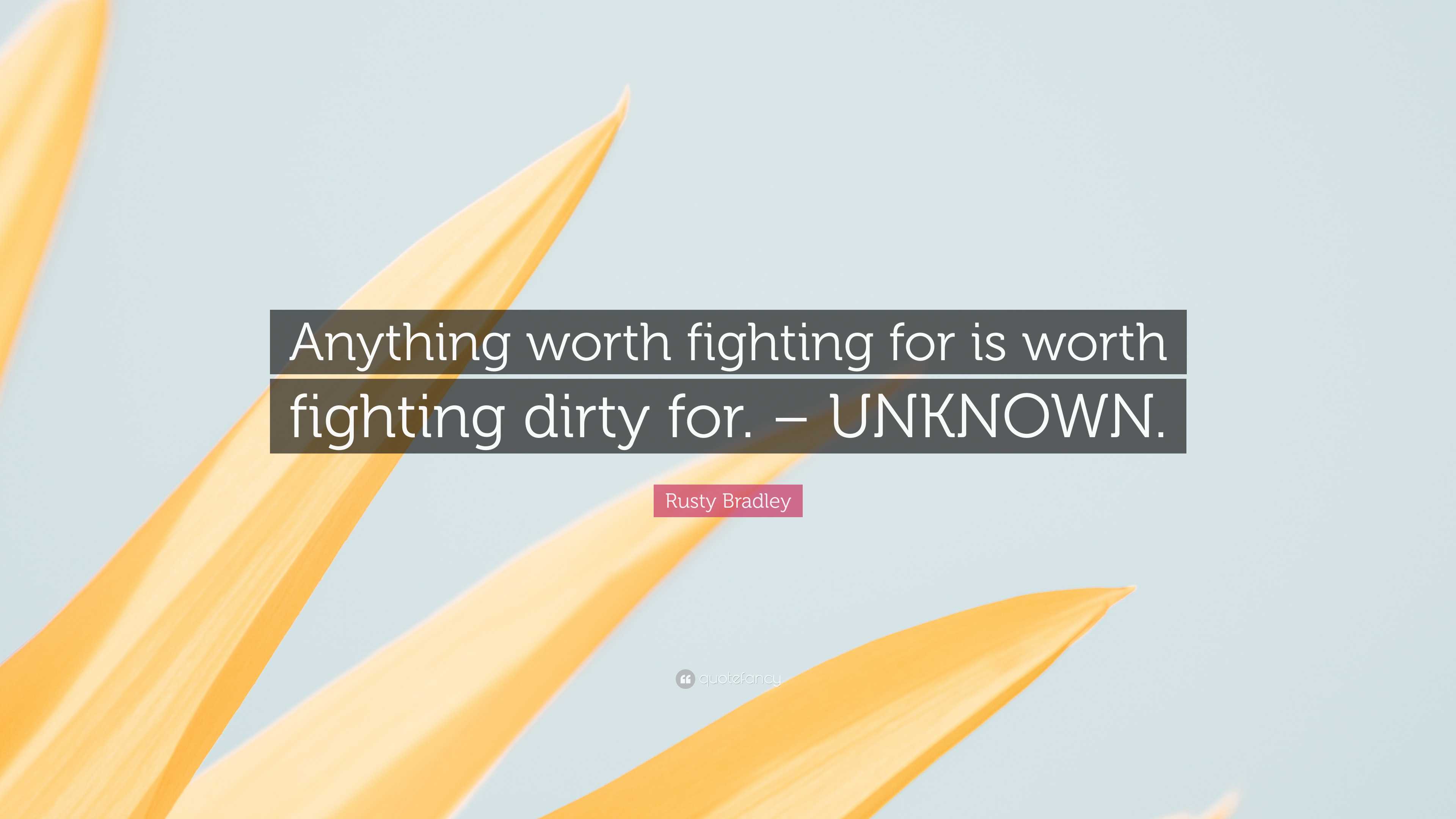 Rusty Bradley Quote: “Anything worth fighting for is worth fighting ...