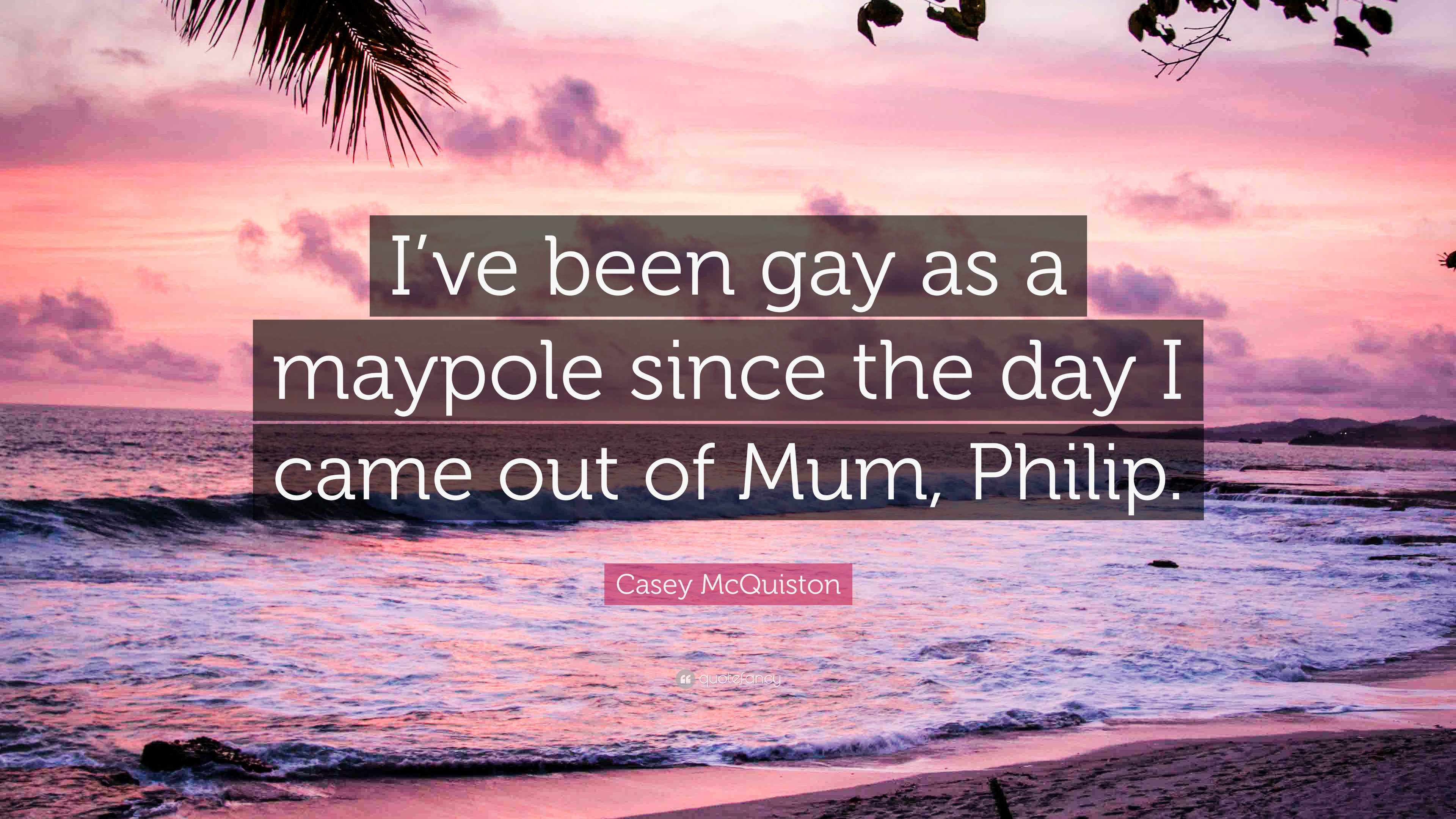 Casey McQuiston Quote: “I’ve been gay as a maypole since the day I came ...