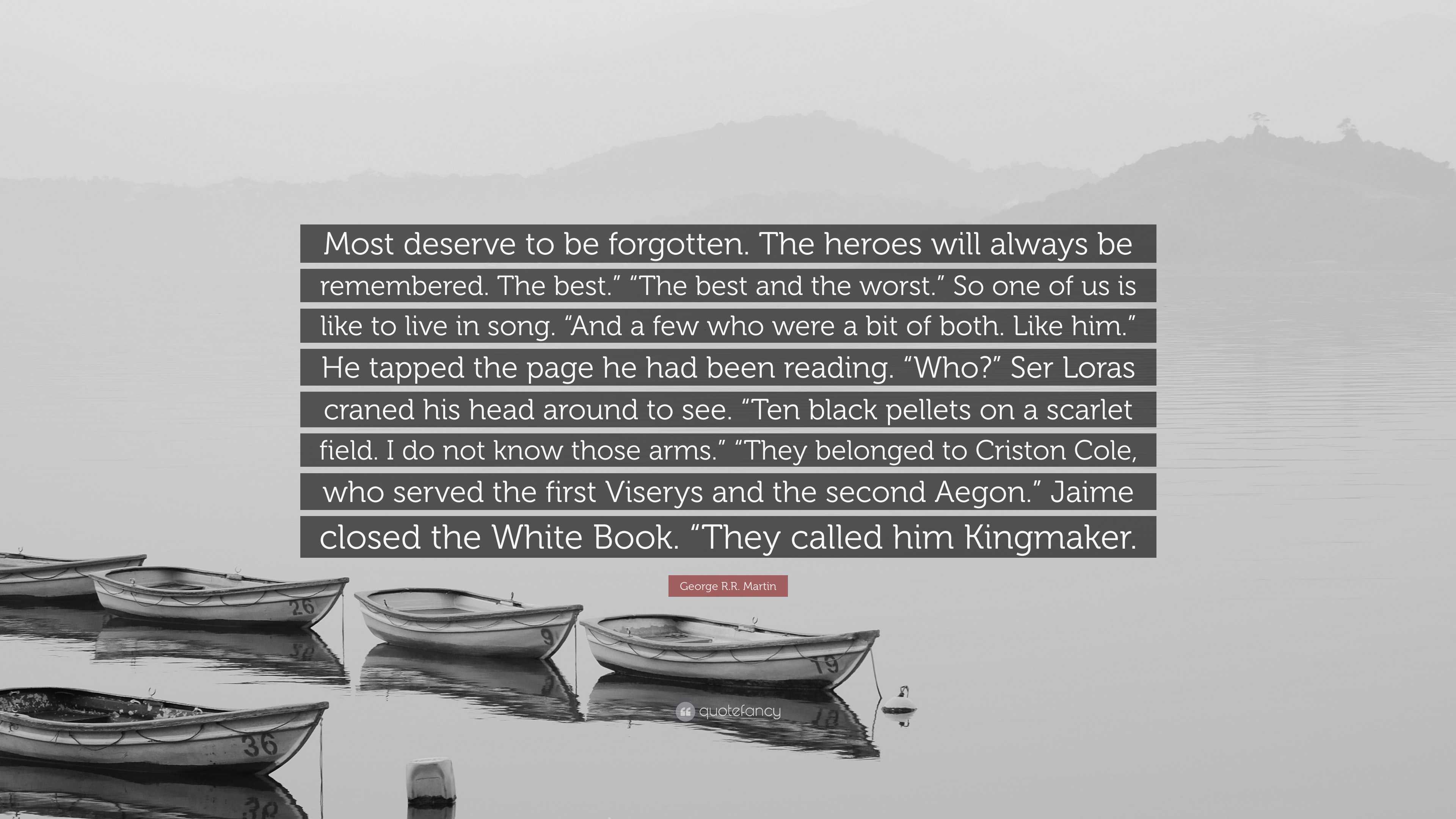 George R.R. Martin Quote: “Most deserve to be forgotten. The heroes ...