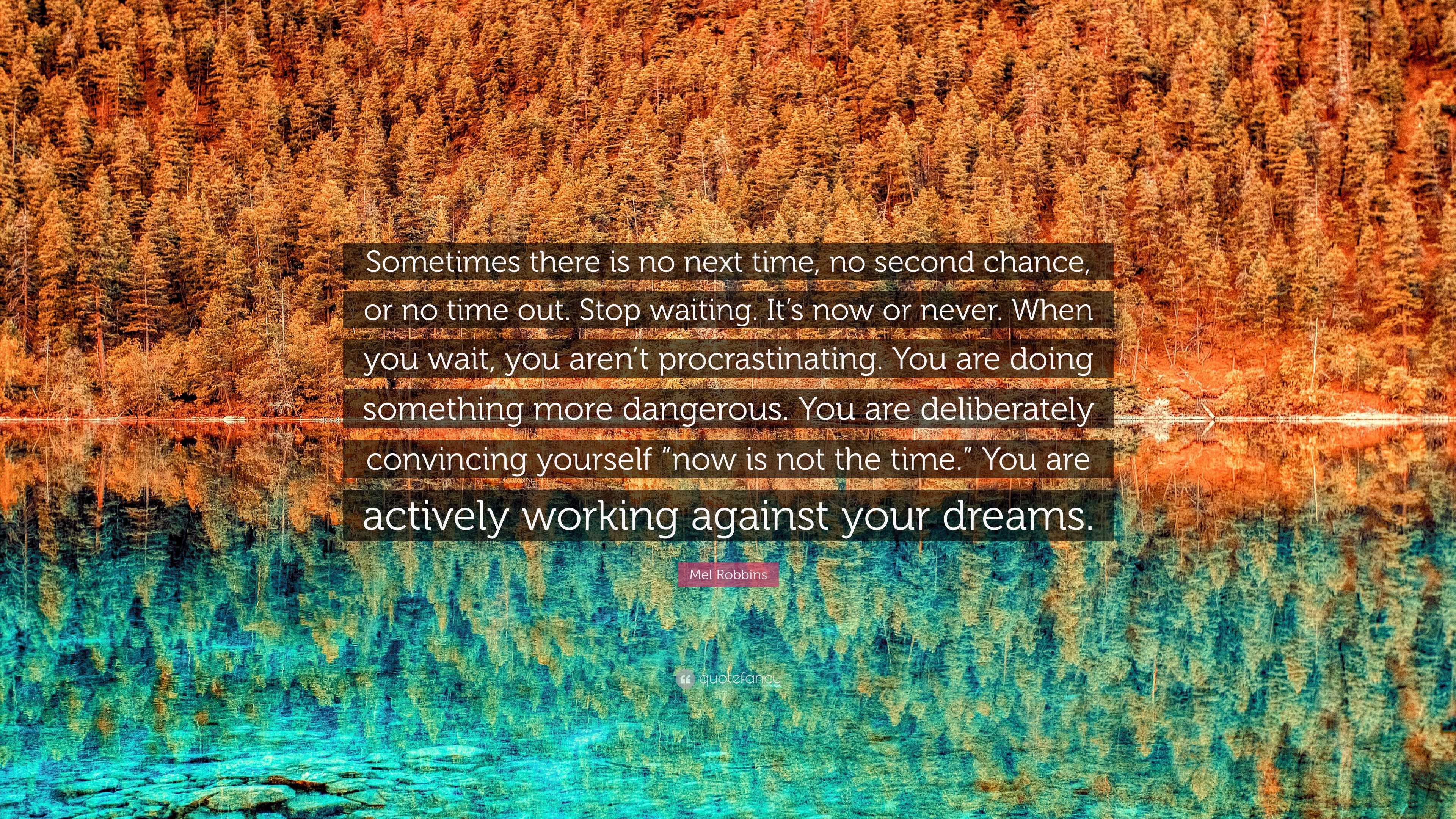Mel Robbins Quote: “Sometimes there is no next time, no second chance ...