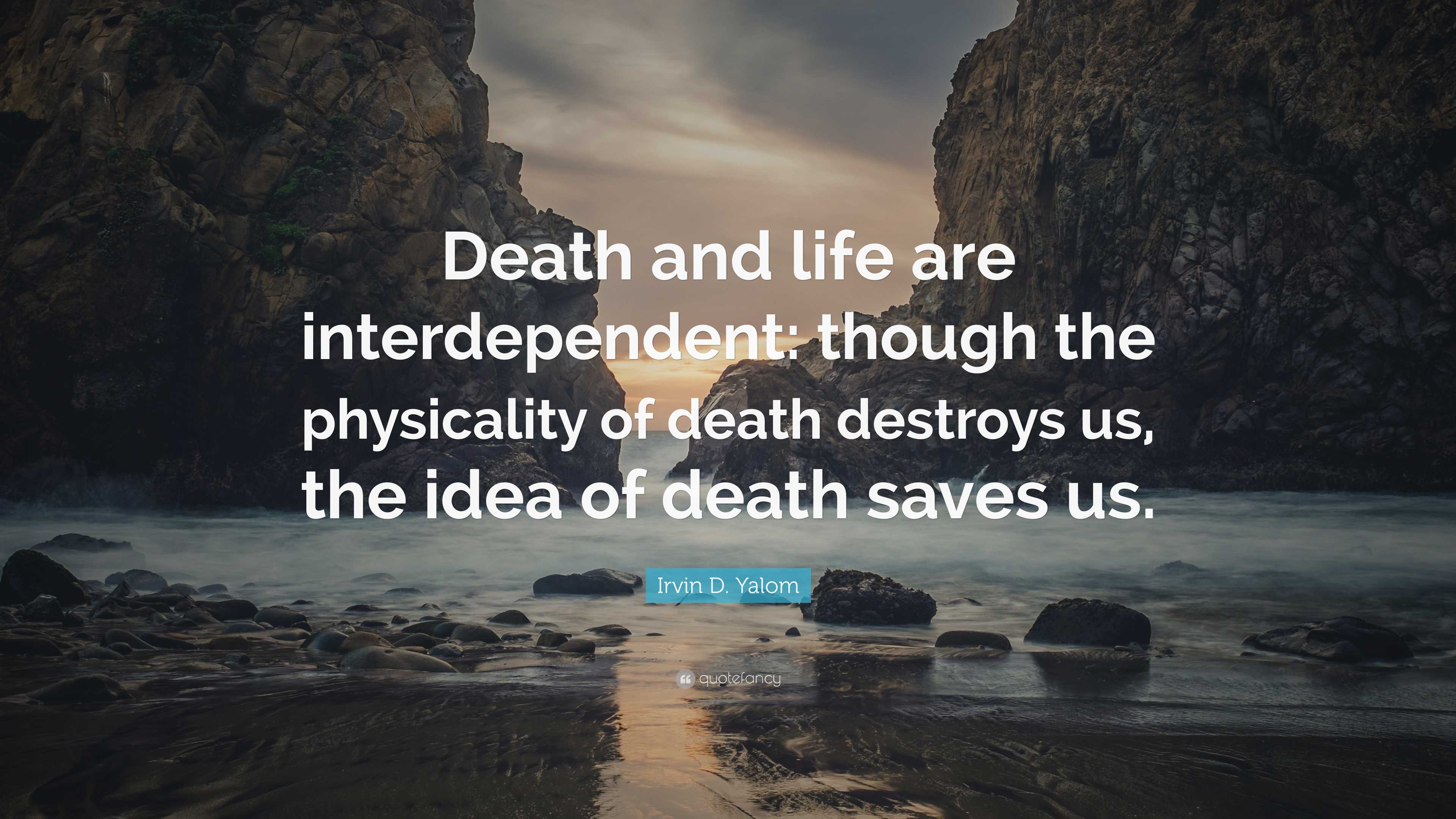 Irvin D. Yalom Quote: “Death and life are interdependent: though the ...