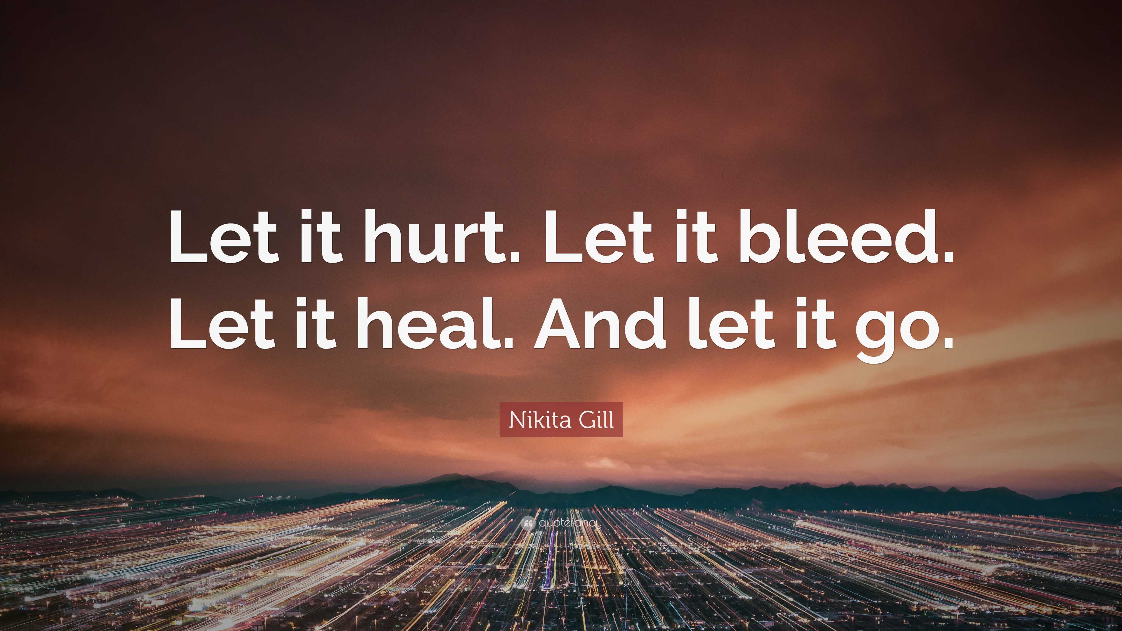 Nikita Gill Quote: “Let it hurt. Let it bleed. Let it heal. And let it go.”
