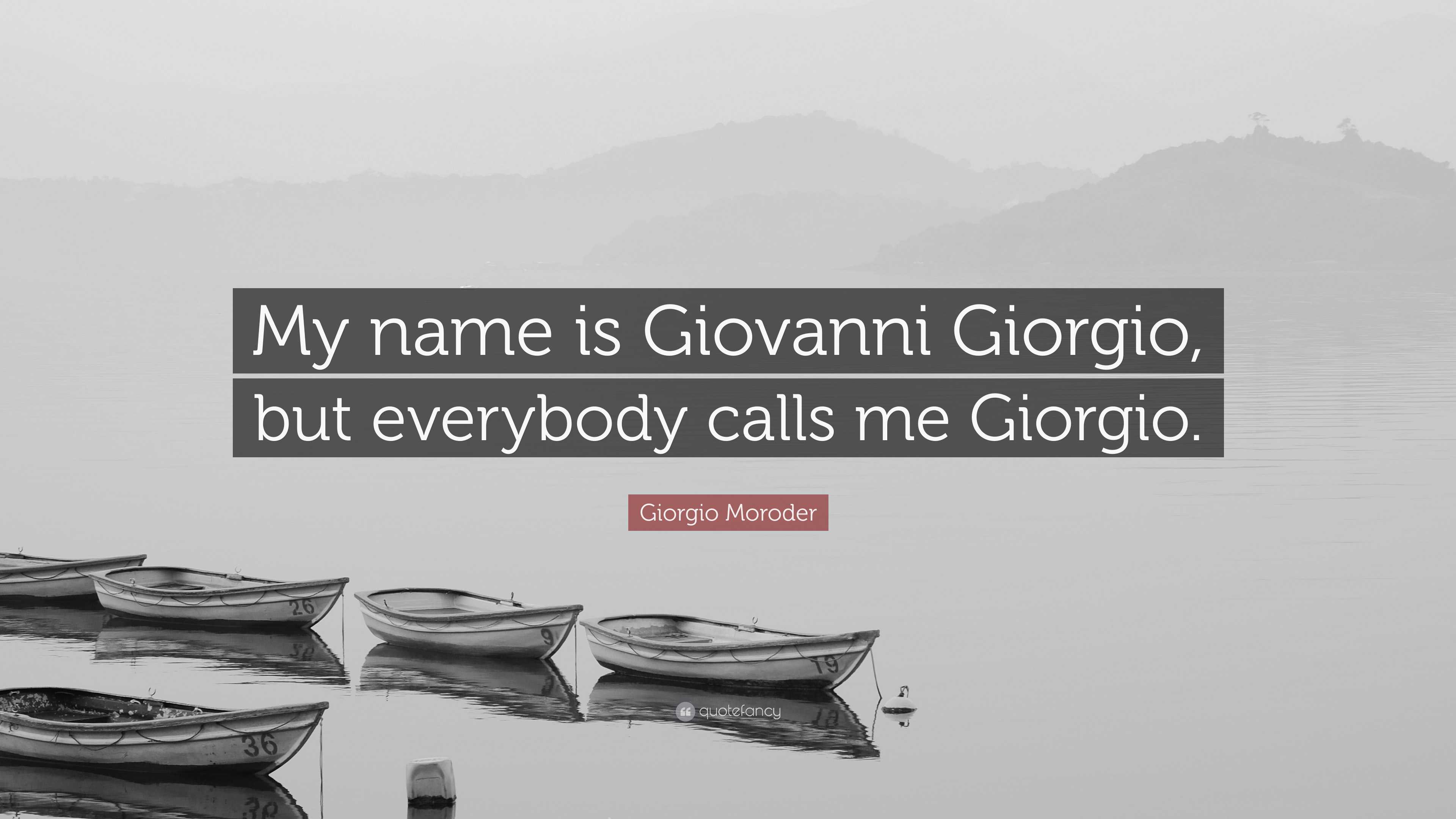Giorgio Moroder Quote: “My name is Giovanni Giorgio, but everybody ...