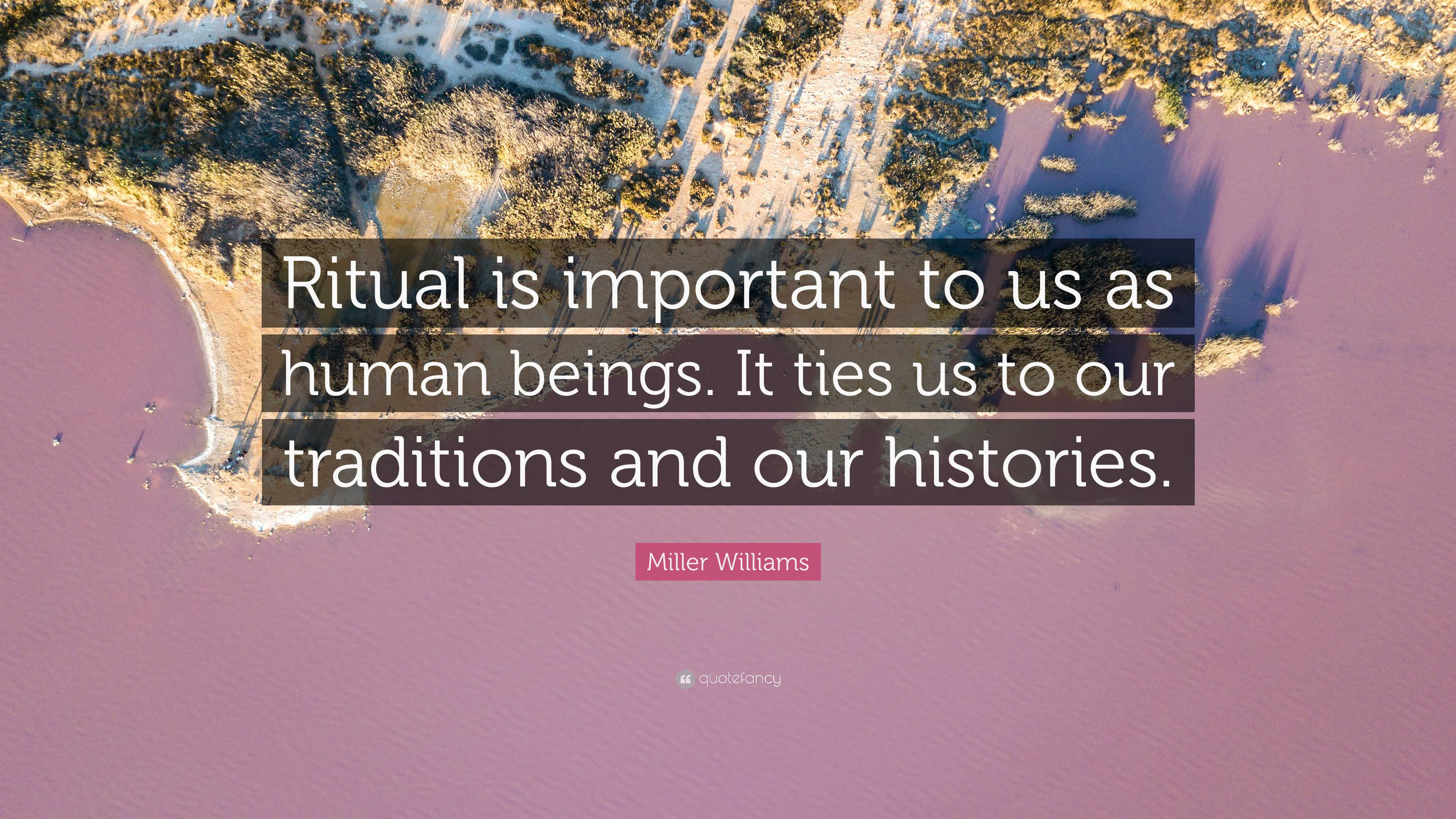 Miller Williams Quote: “Ritual is important to us as human beings. It ...