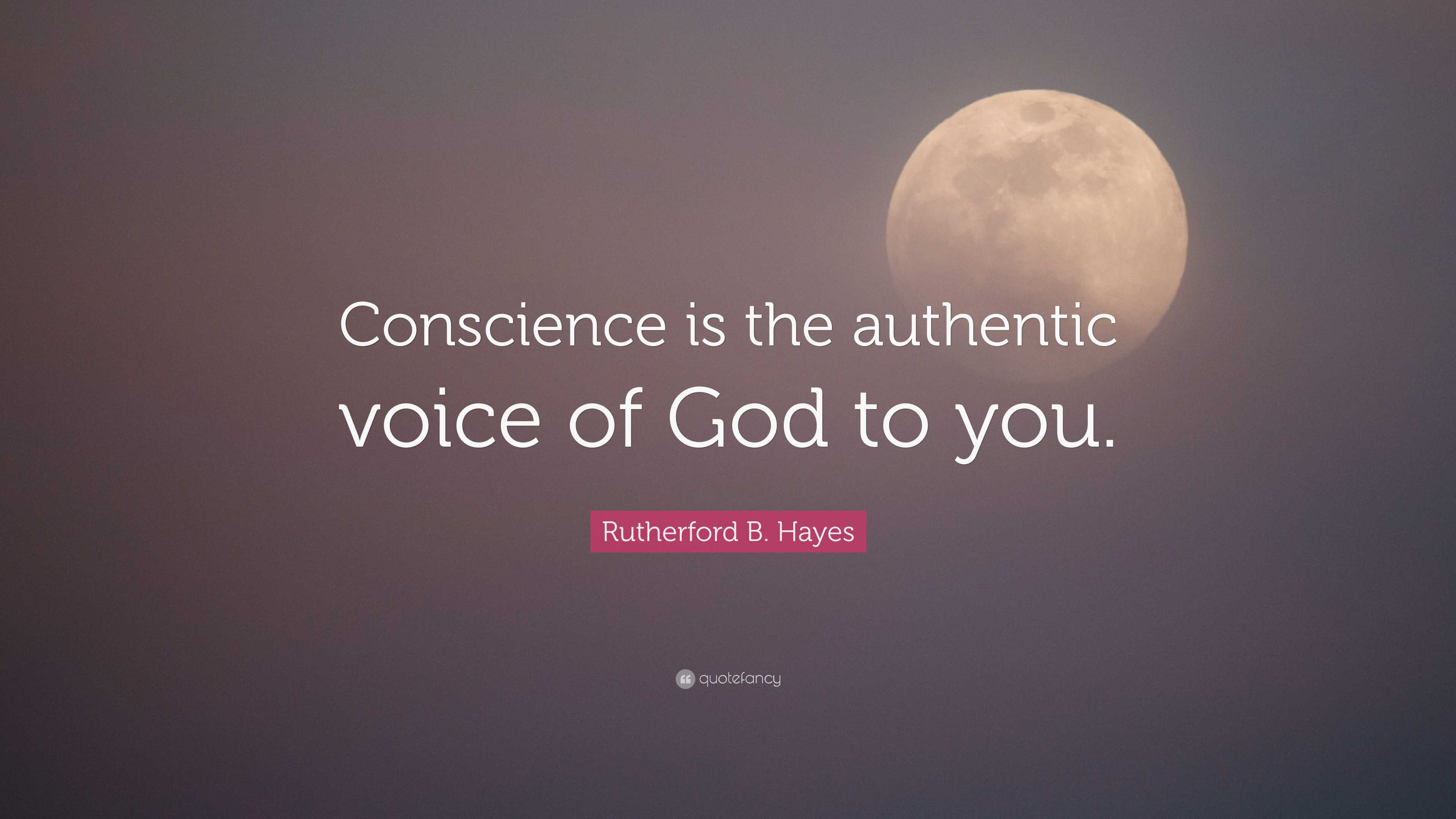 Rutherford B. Hayes Quote: “Conscience is the authentic voice of God to ...