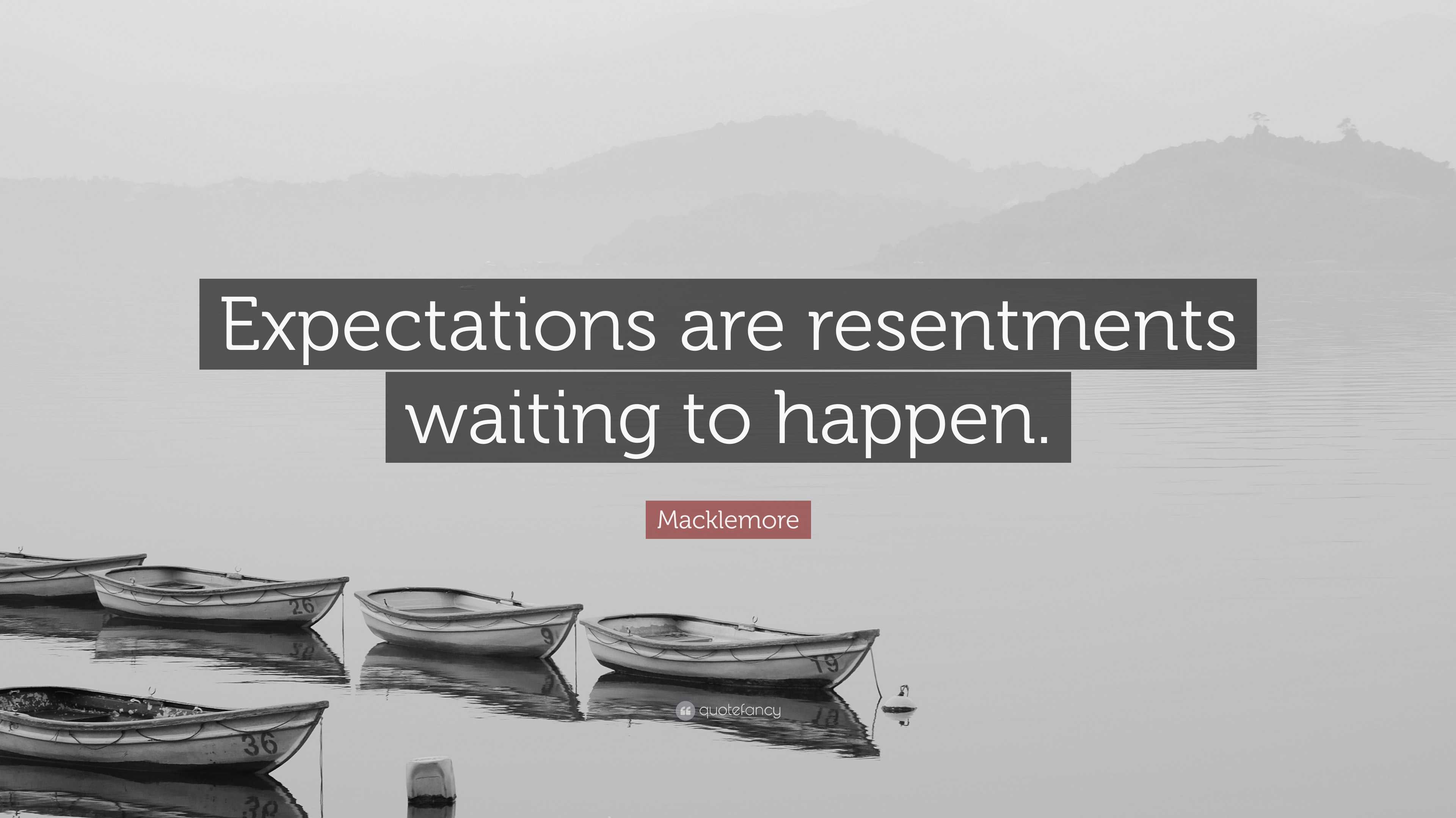Macklemore Quote: “Expectations are resentments waiting to happen.”
