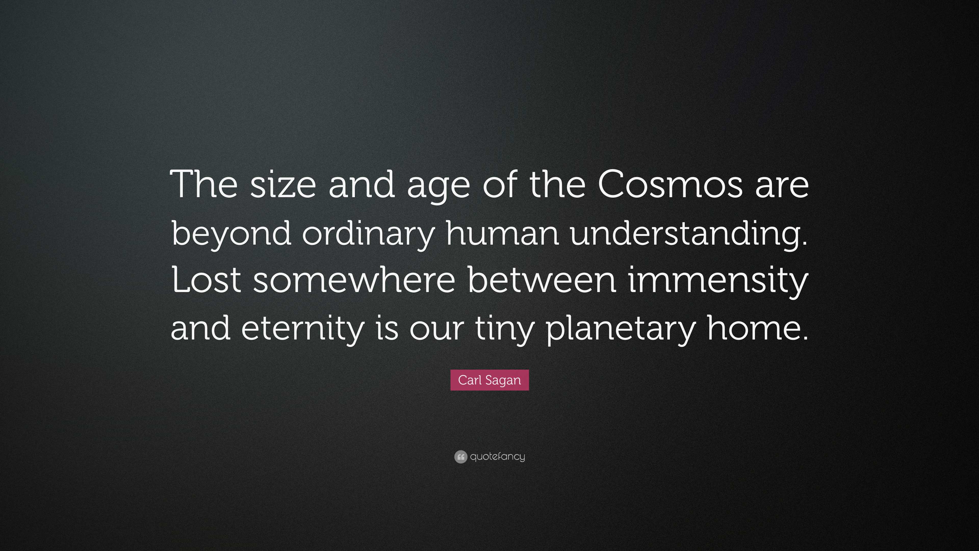 Carl Sagan Quote: “The size and age of the Cosmos are beyond ordinary ...