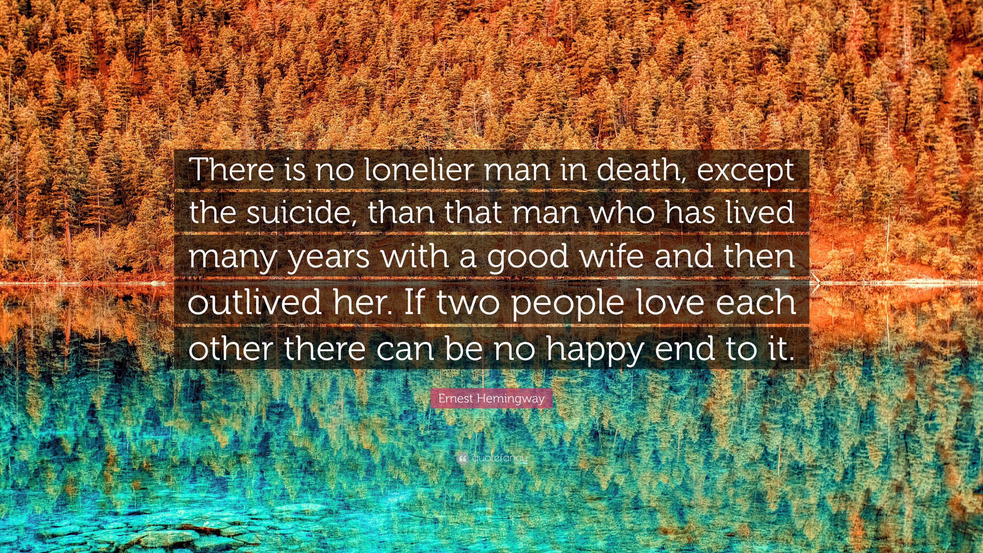 Ernest Hemingway Quote: “There is no lonelier man in death, except the ...