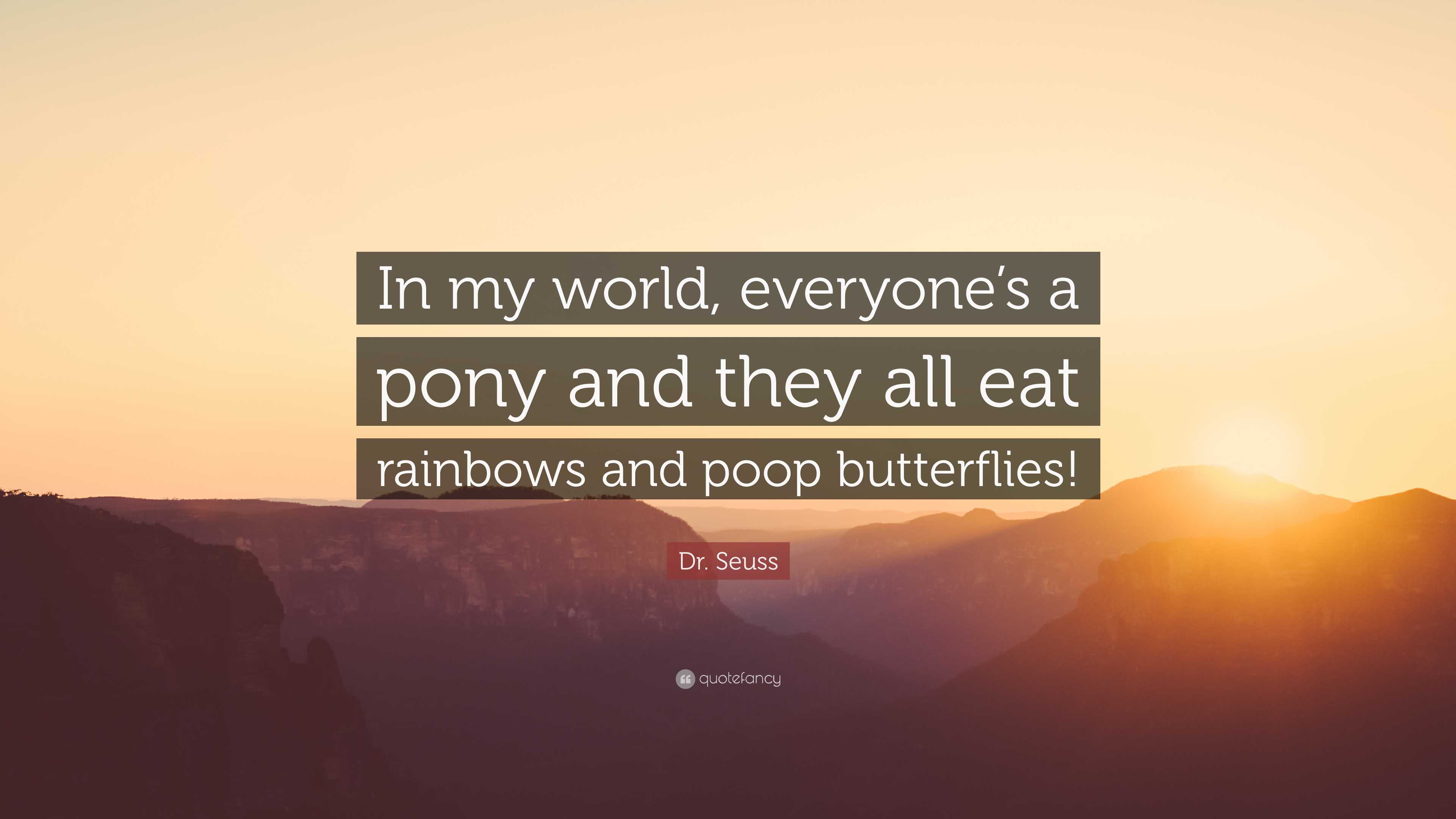 Dr. Seuss Quote: “In my world, everyone’s a pony and they all eat ...