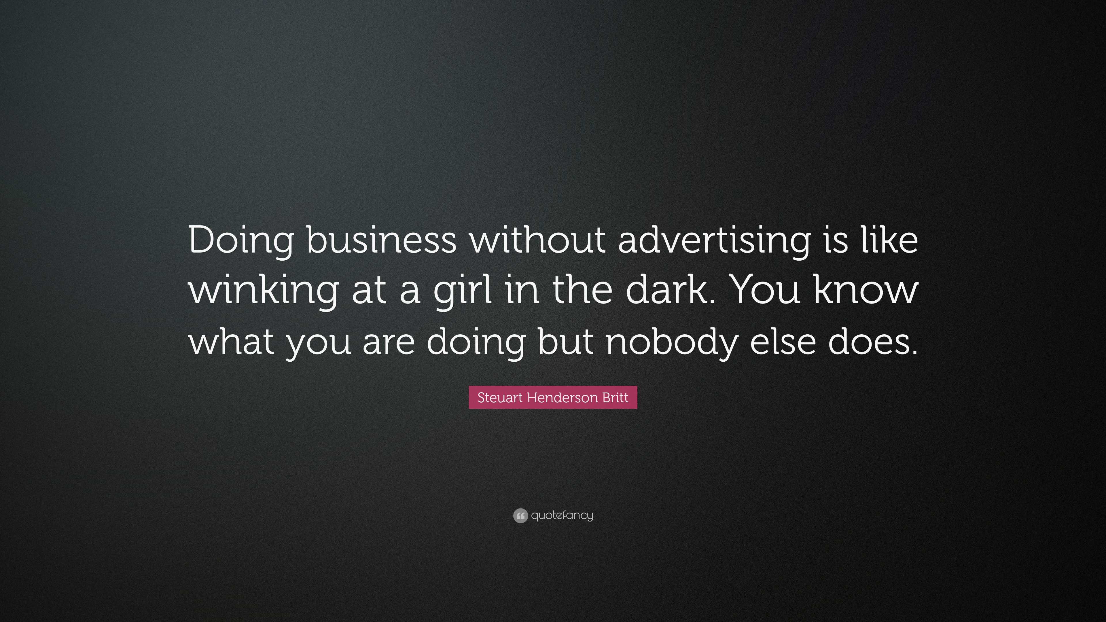 Steuart Henderson Britt Quote: “Doing business without advertising is ...
