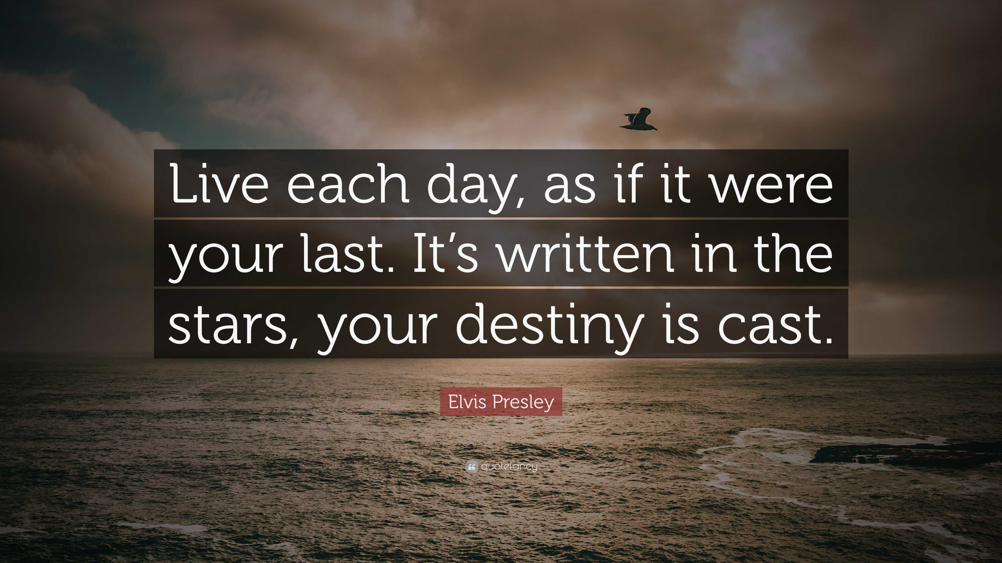 Elvis Presley Quote: “Live each day, as if it were your last. It’s ...