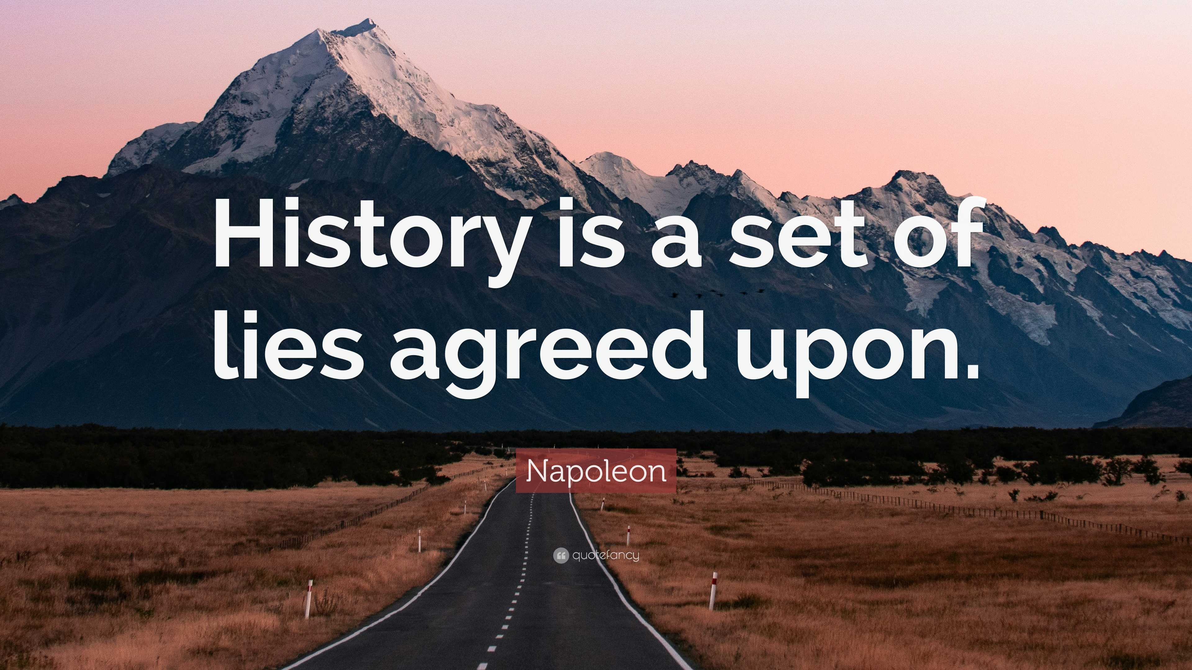 Napoleon Quote: “History is a set of lies agreed upon.”