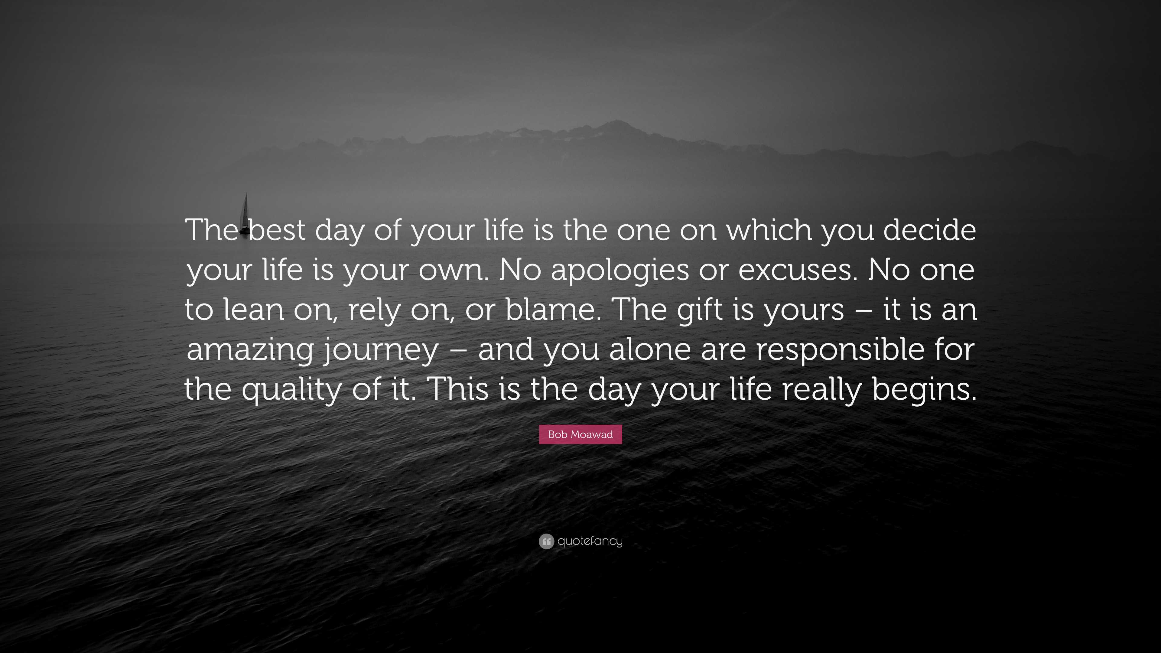 Bob Moawad Quote: “The best day of your life is the one on which you ...