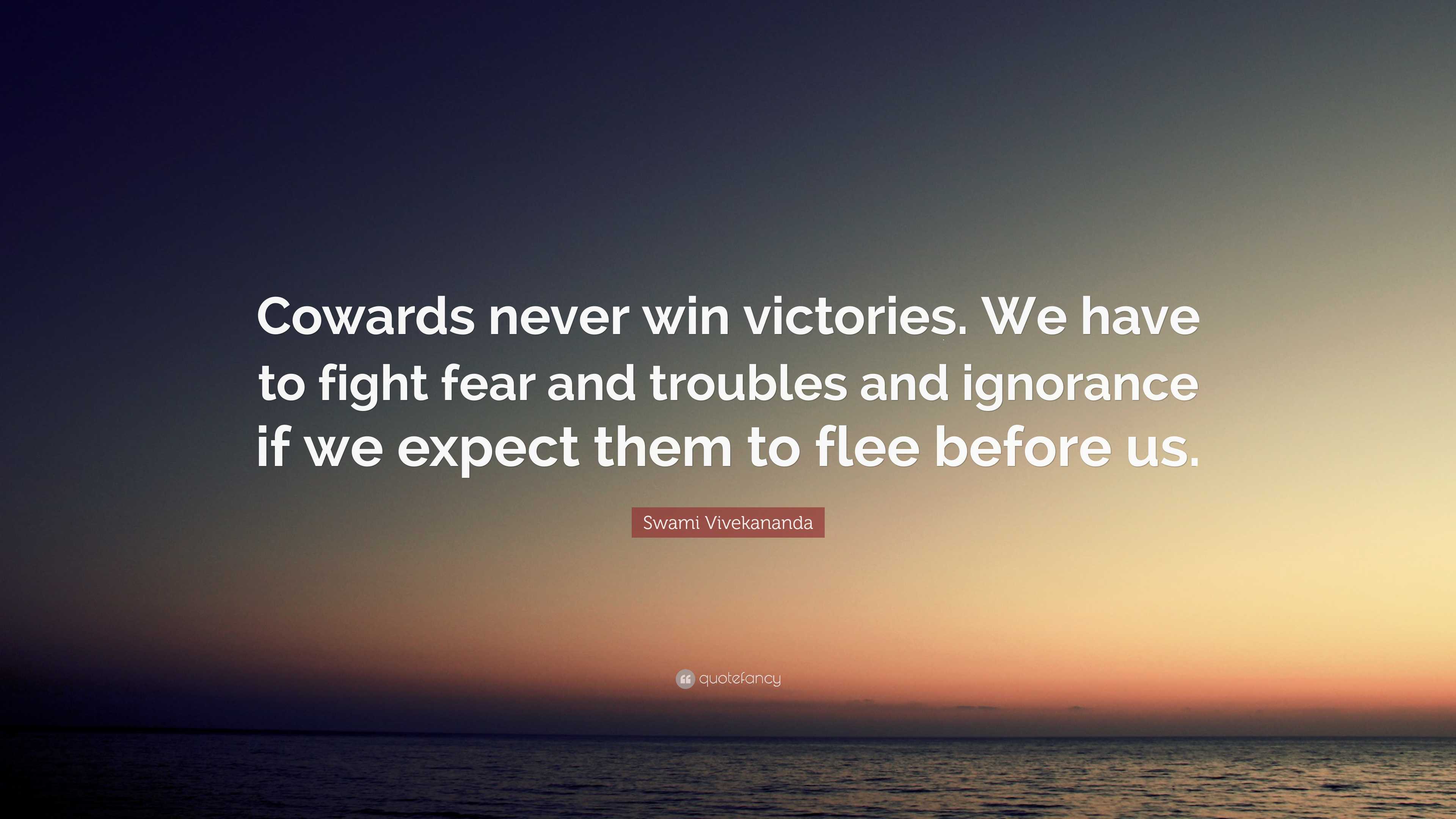 Swami Vivekananda Quote: “Cowards never win victories. We have to fight ...