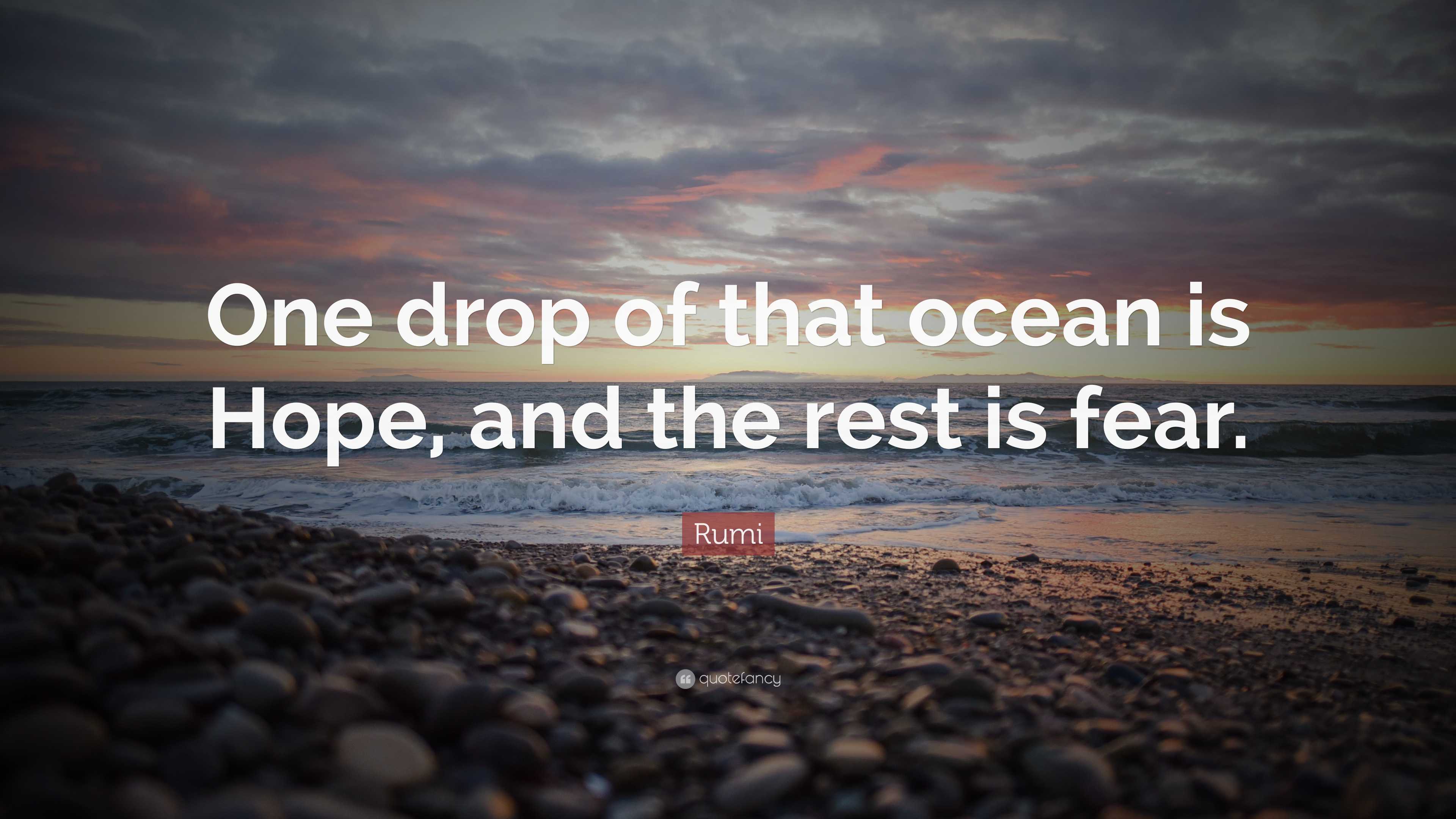 Rumi Quote: “One drop of that ocean is Hope, and the rest is fear.”