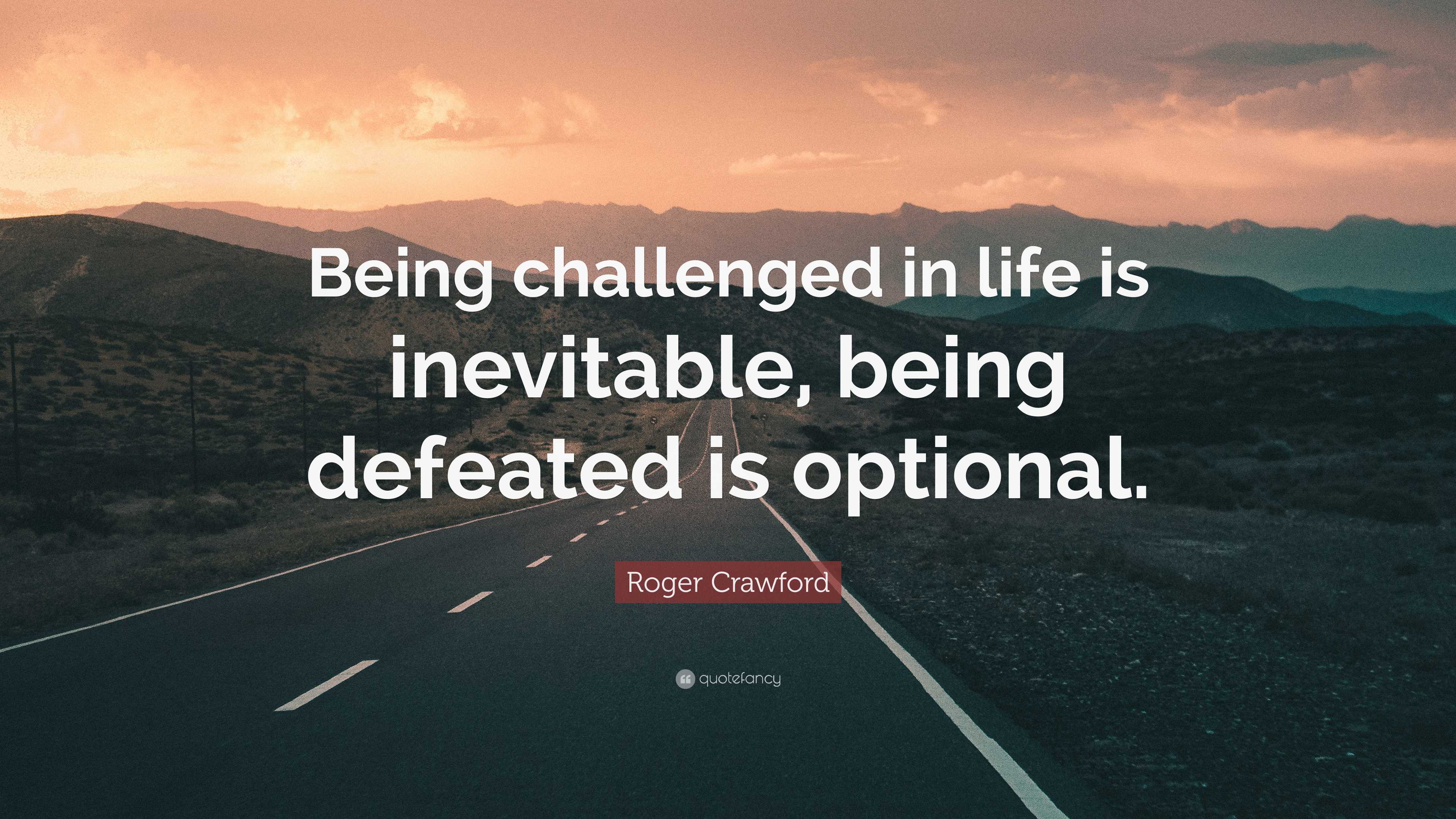 Roger Crawford Quote: “Being challenged in life is inevitable, being ...