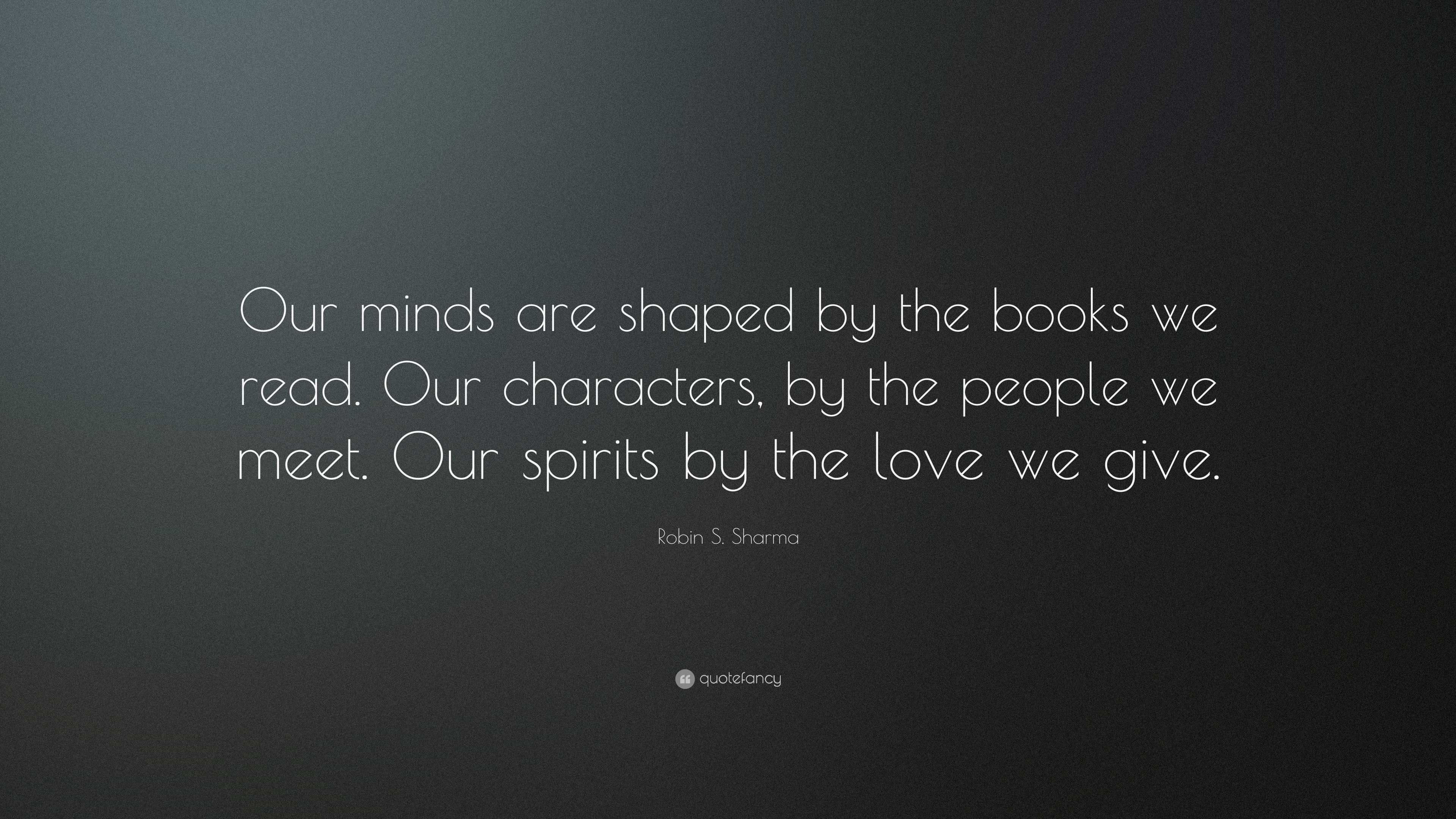 Robin S. Sharma Quote: “Our minds are shaped by the books we read. Our ...