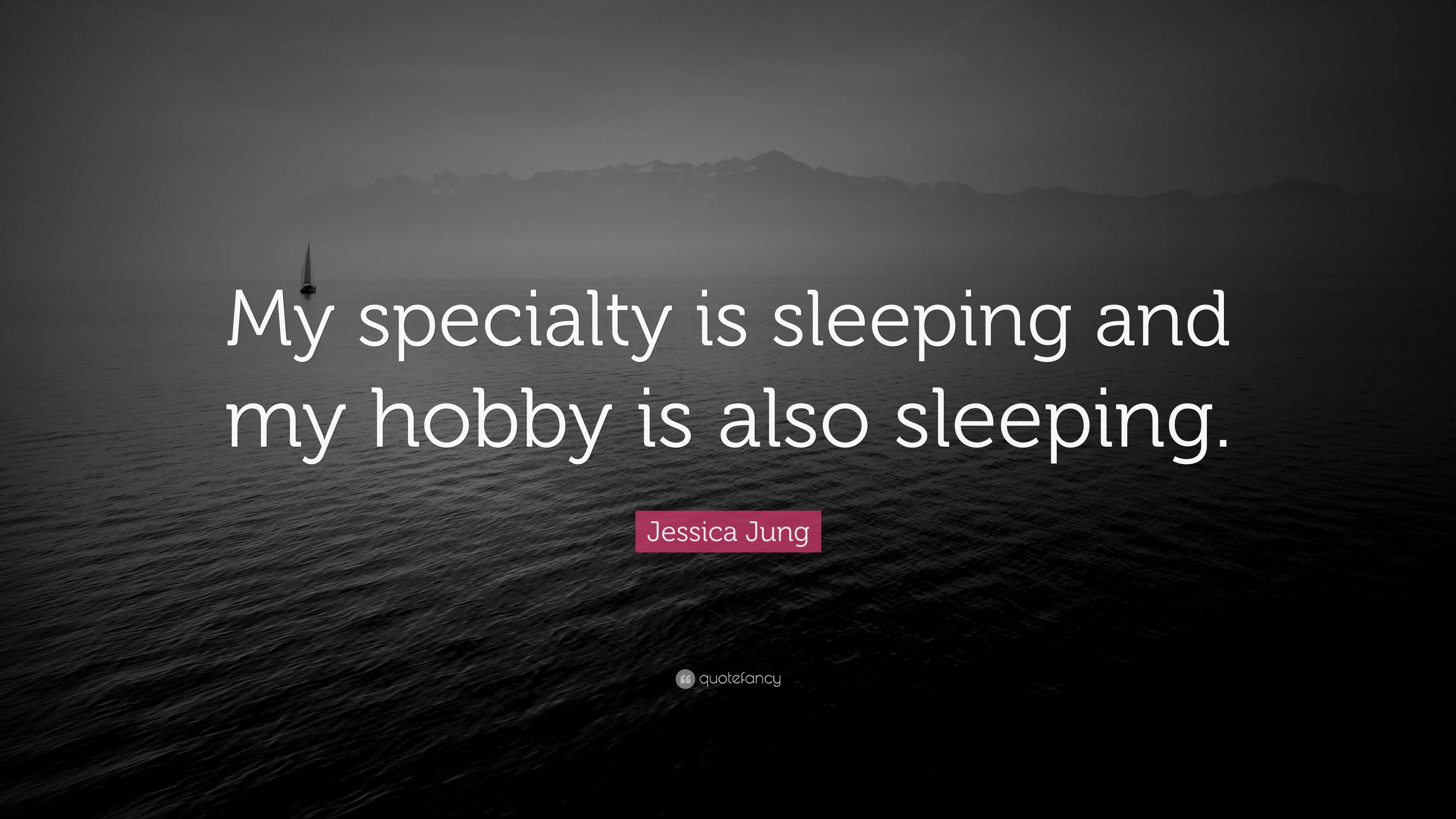Jessica Jung Quote: “My specialty is sleeping and my hobby is also ...
