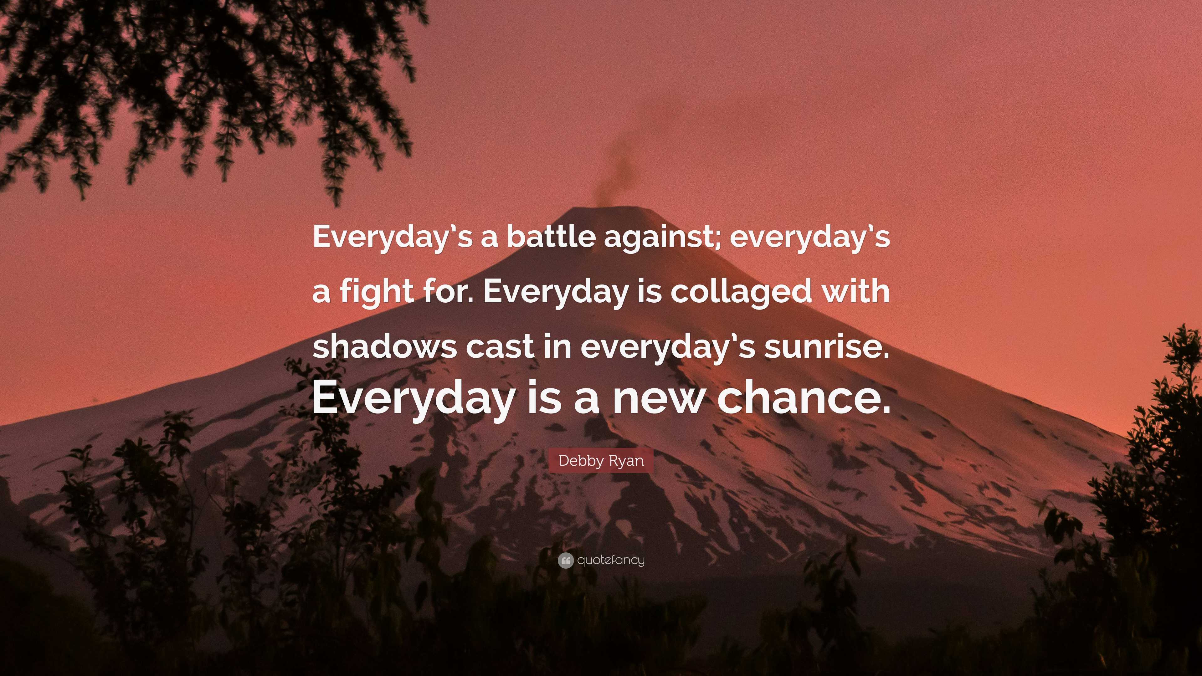 Debby Ryan Quote: “Everyday’s a battle against; everyday’s a fight for ...