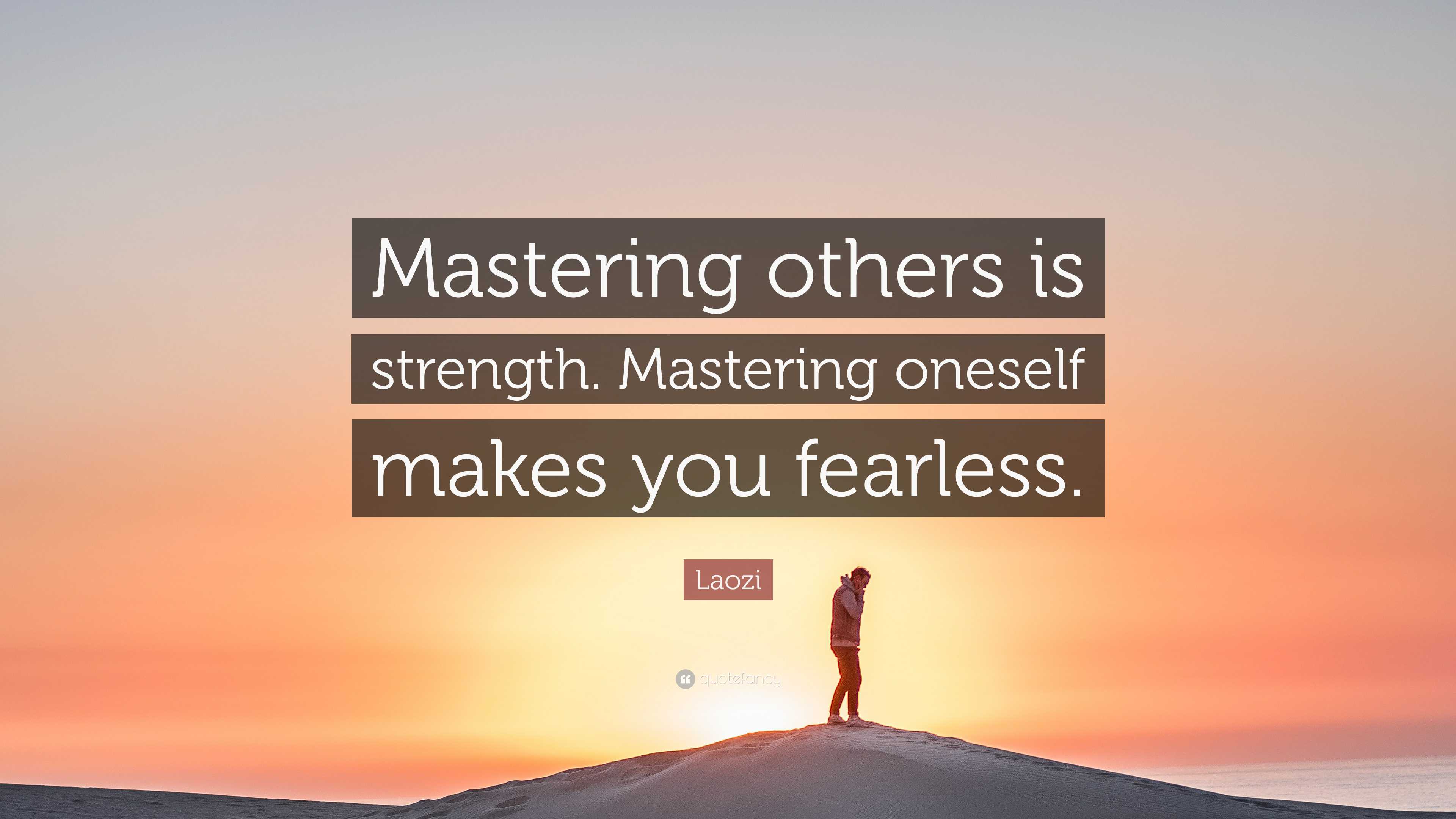 Laozi Quote: “Mastering others is strength. Mastering oneself makes you ...