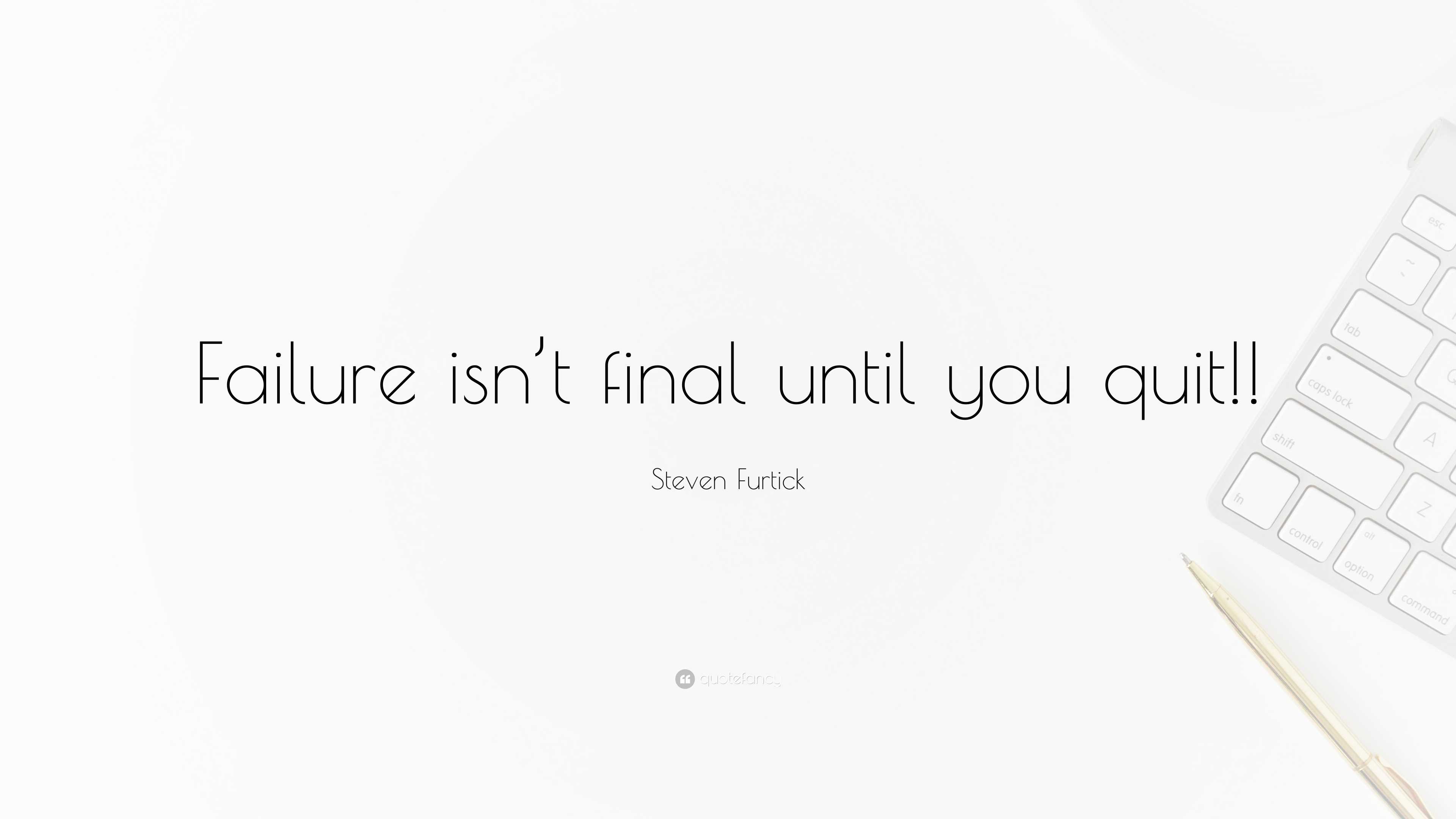 Steven Furtick Quote: “Failure isn’t final until you quit!!”