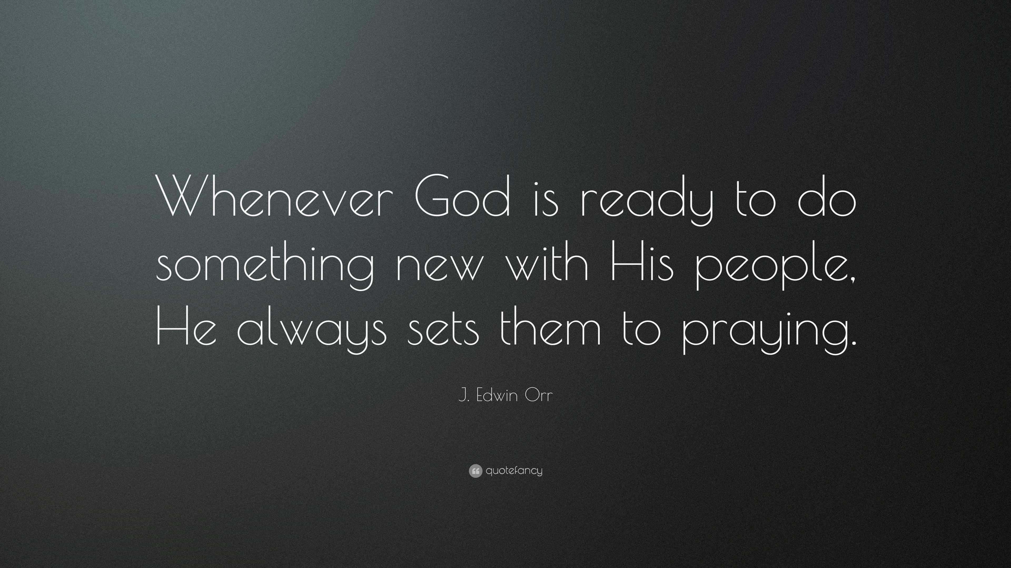 Newwith Quotes J. Edwin Orr Quote: “Whenever God Is Ready To Do
