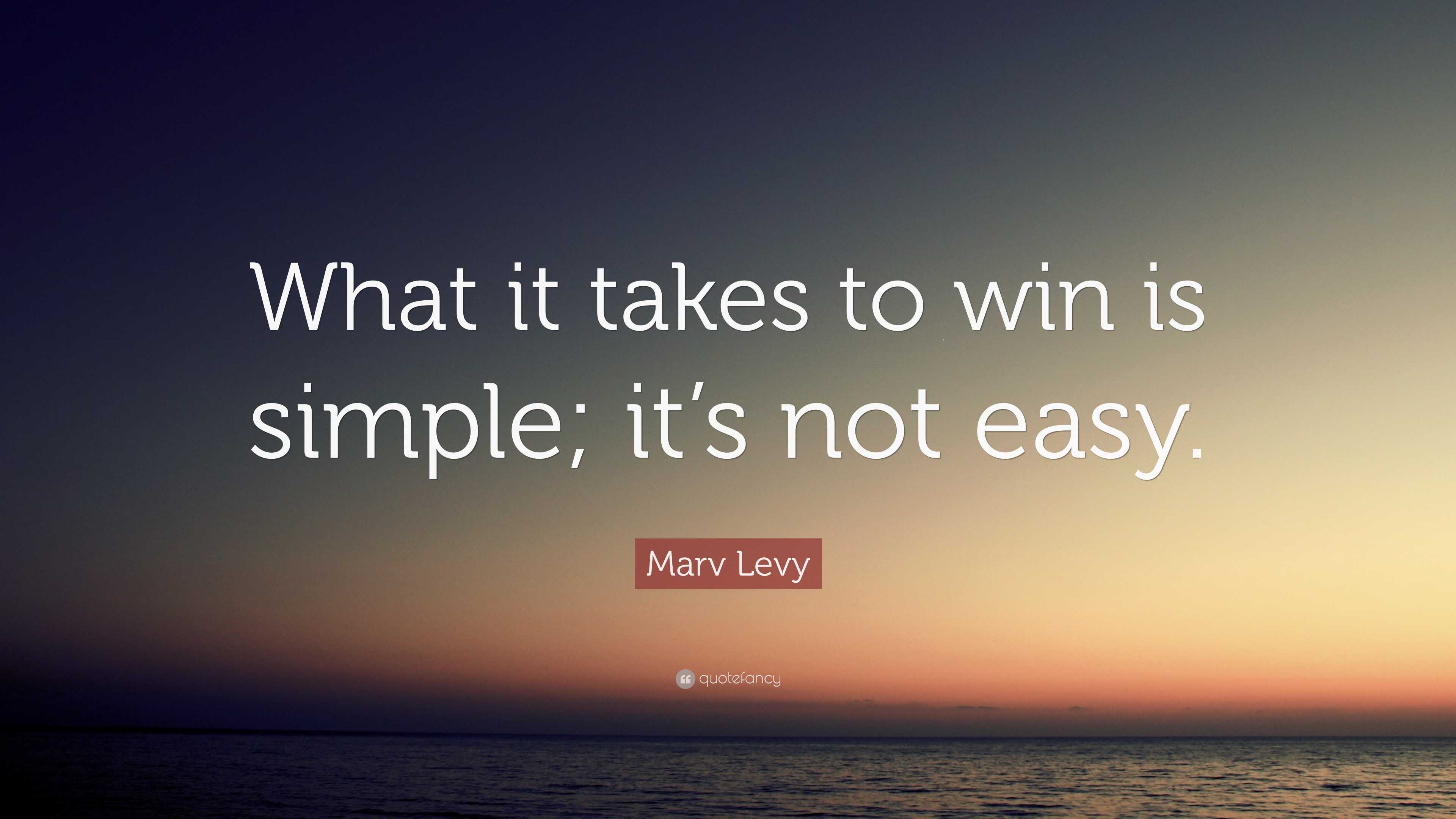 Marv Levy Quote: “What it takes to win is simple; it’s not easy.”