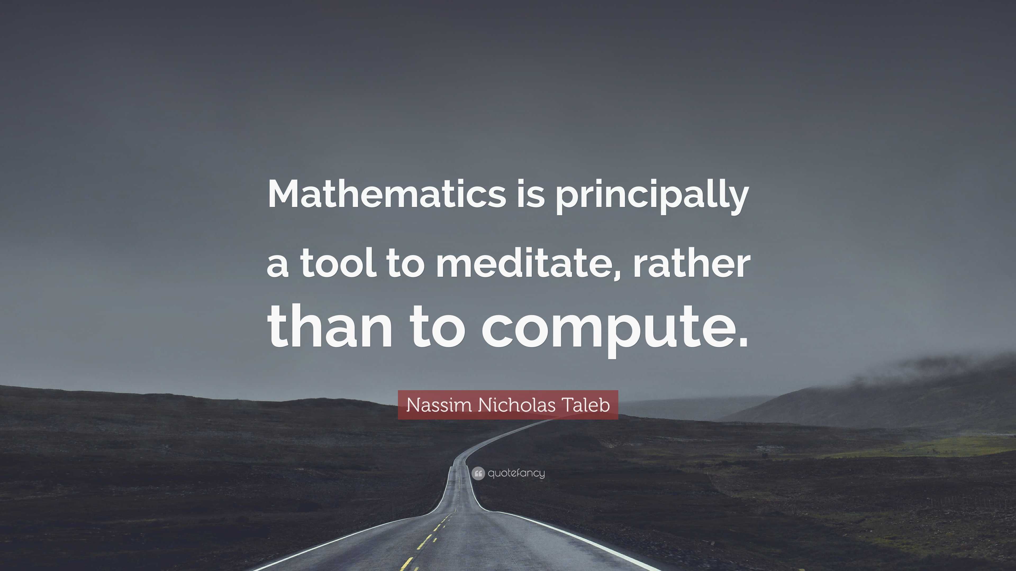 Nassim Nicholas Taleb Quote: “Mathematics is principally a tool to ...