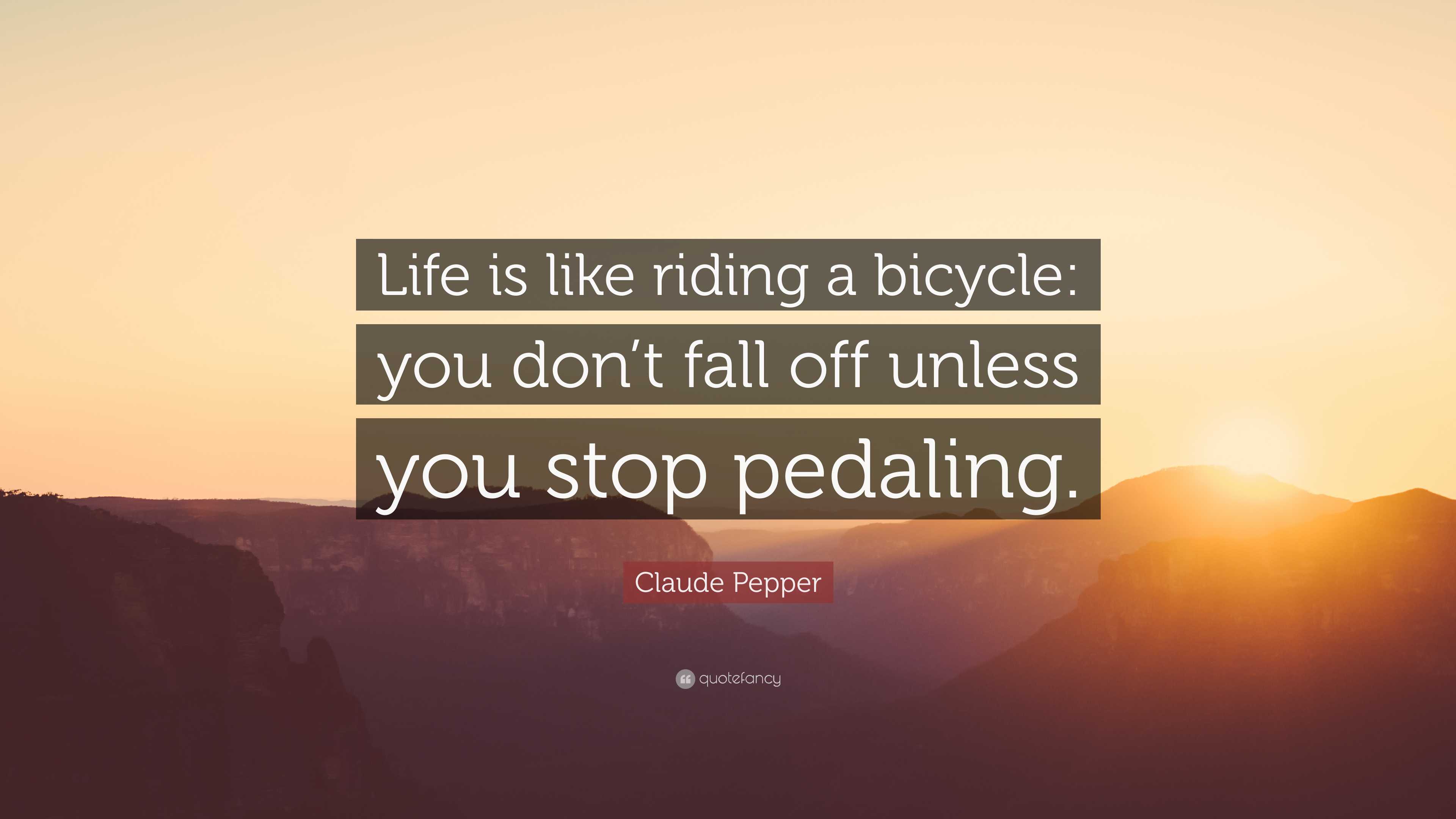 Claude Pepper Quote: “Life is like riding a bicycle: you don’t fall off ...