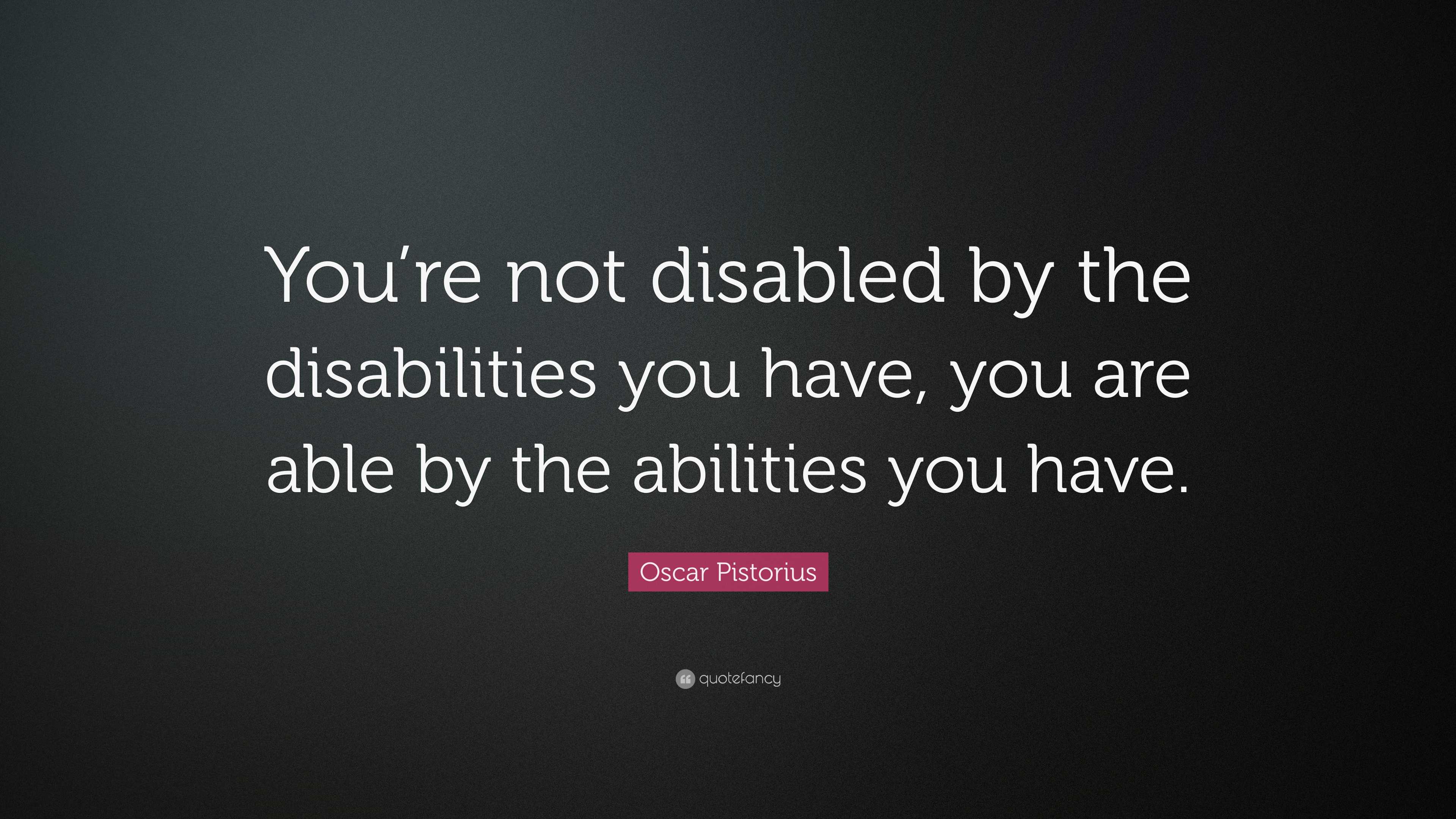 Oscar Pistorius Quote: “You’re not disabled by the disabilities you ...
