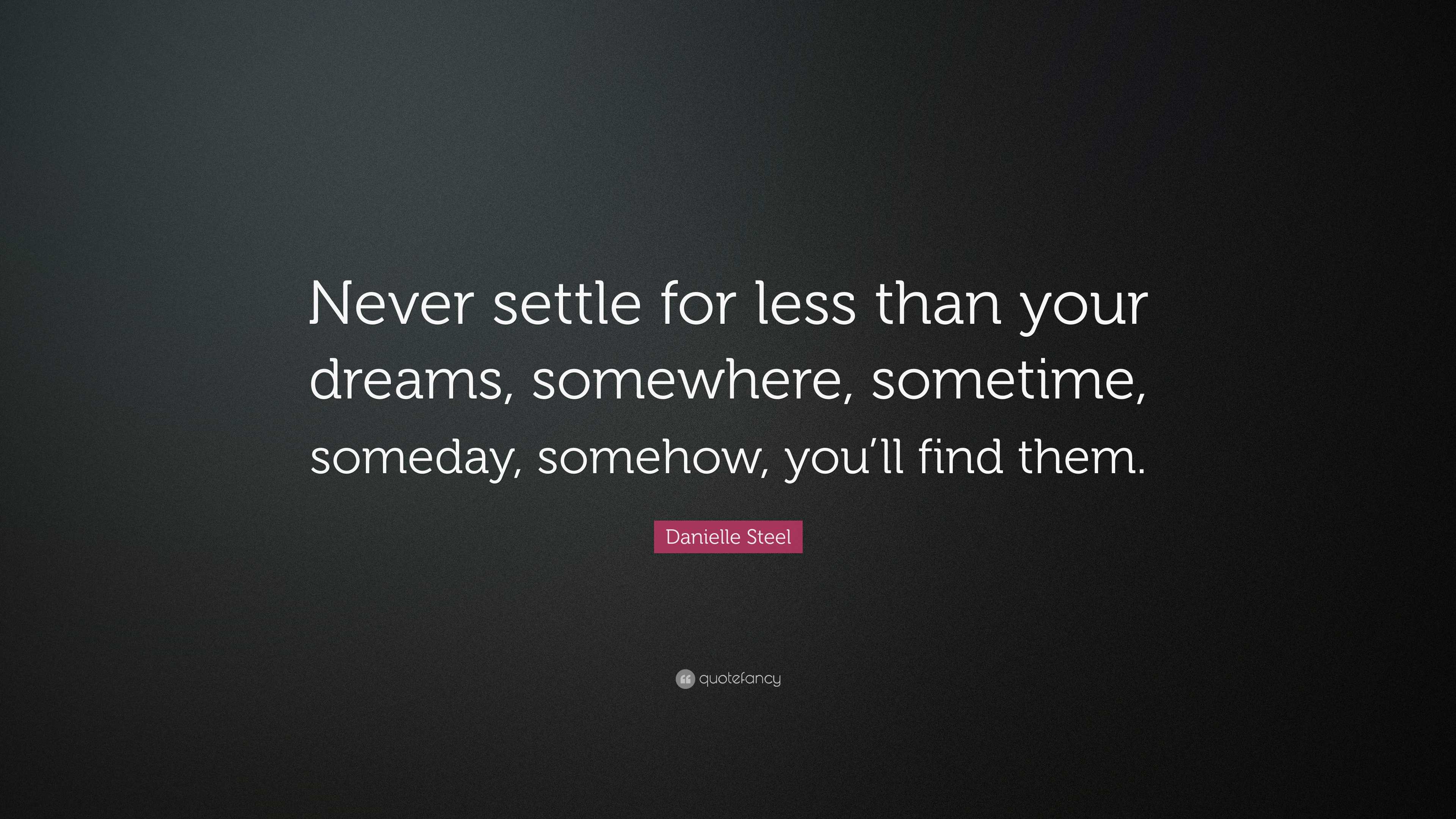 Danielle Steel Quote: “Never settle for less than your dreams ...