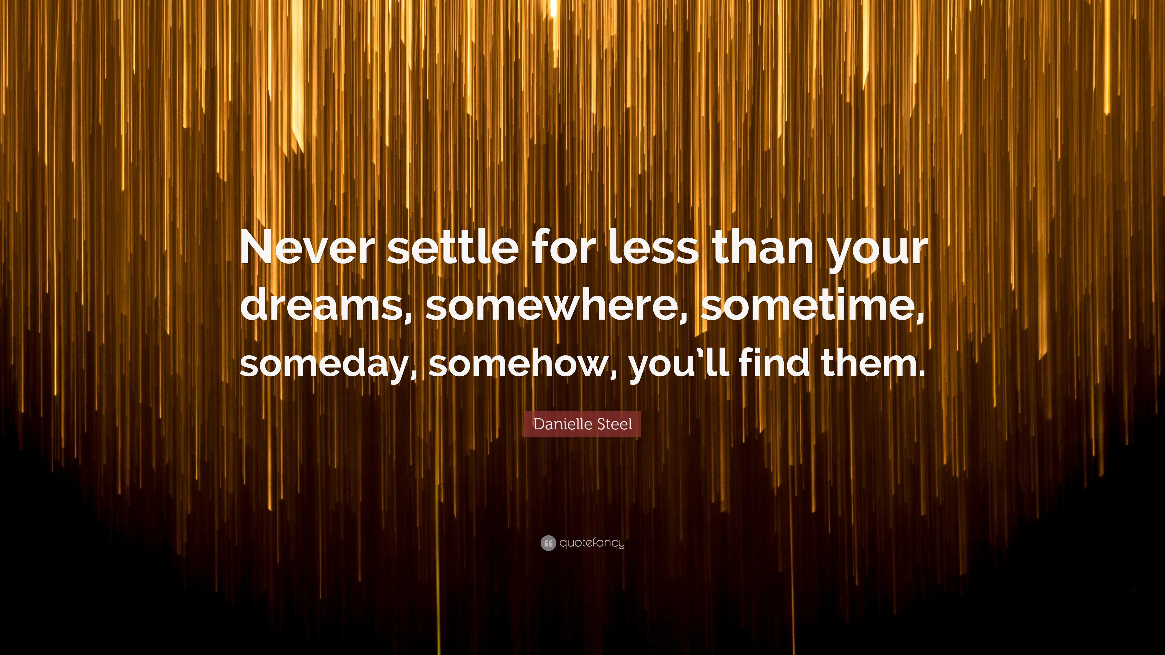 Danielle Steel Quote: “Never settle for less than your dreams ...