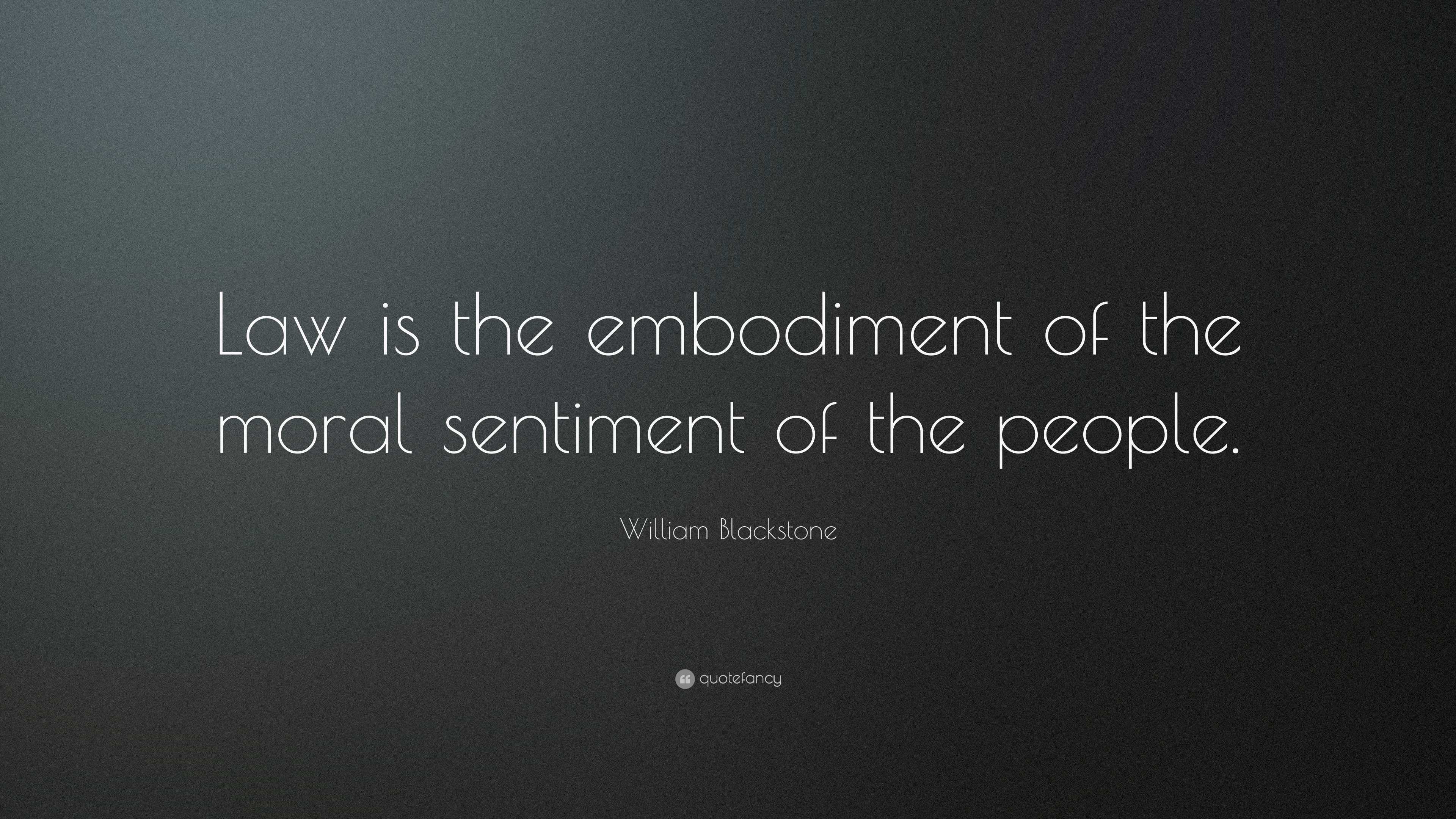 William Blackstone Quote: “Law is the embodiment of the moral sentiment ...
