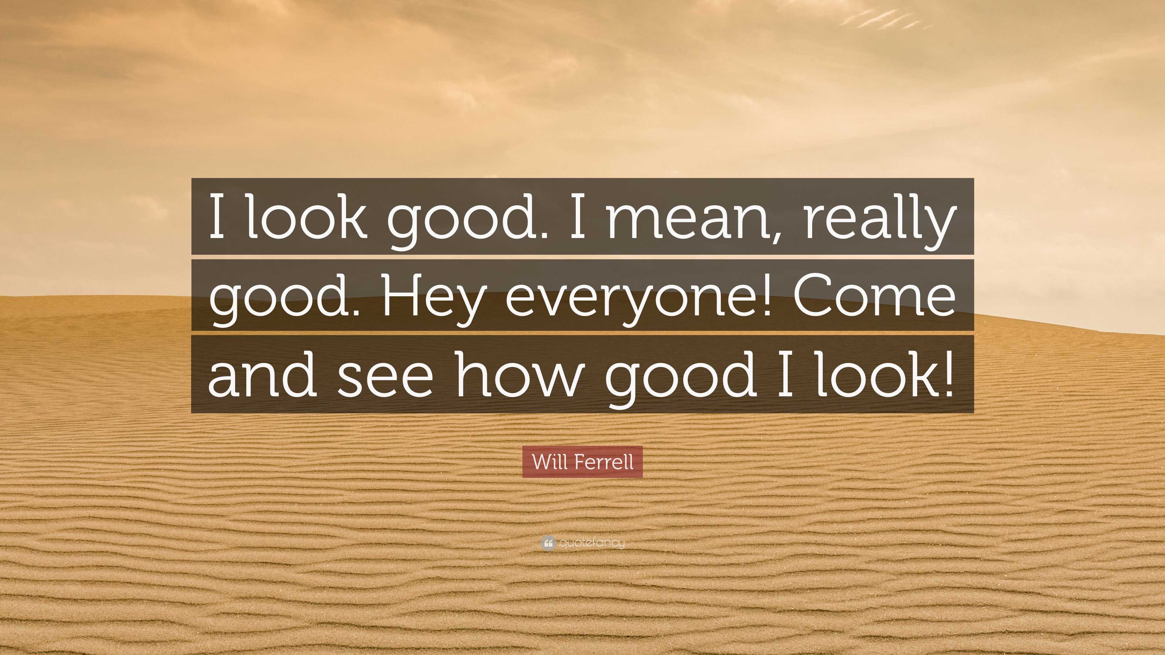 Will Ferrell Quote: “I look good. I mean, really good. Hey everyone ...