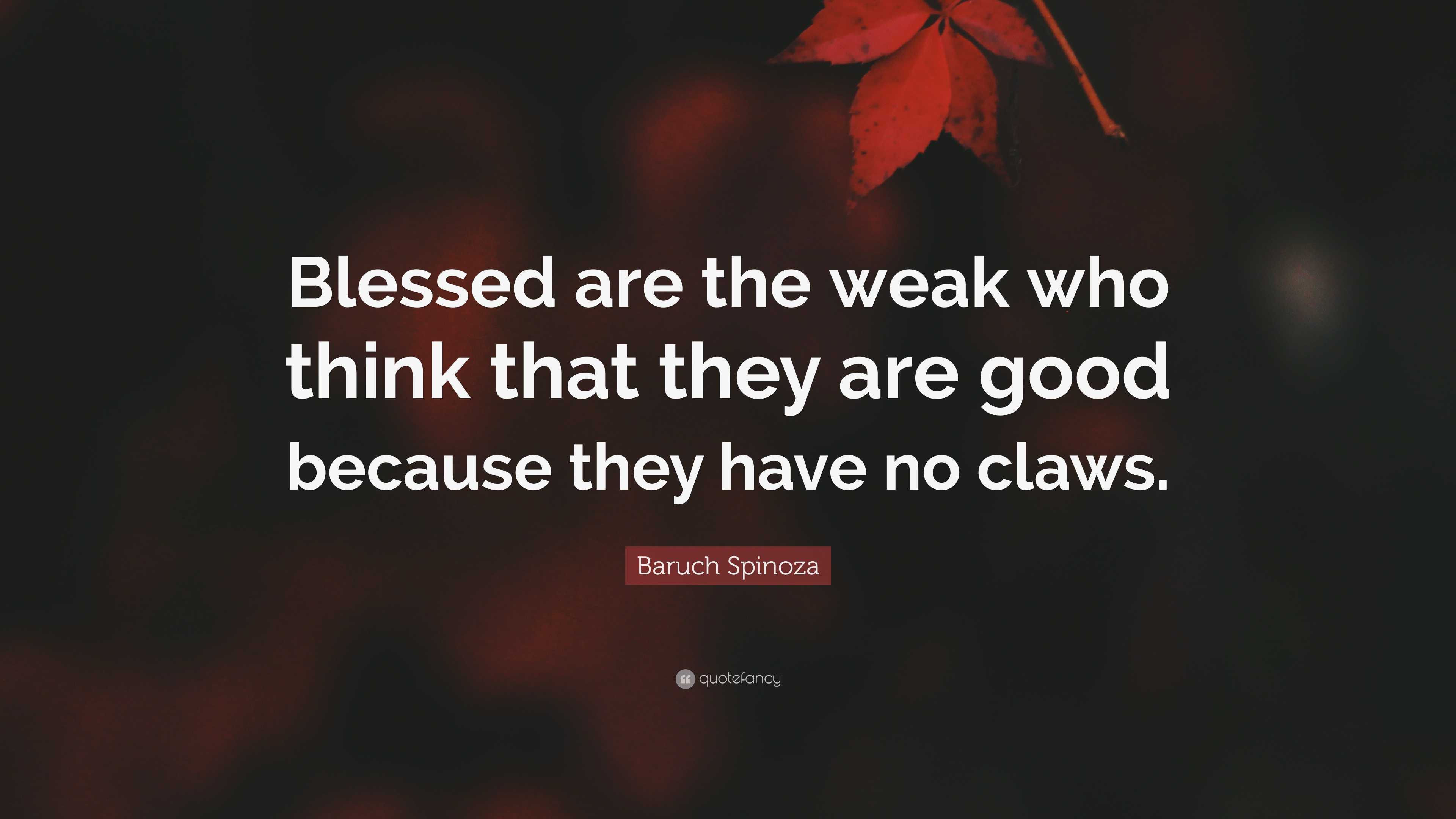 Baruch Spinoza Quote: “Blessed are the weak who think that they are ...