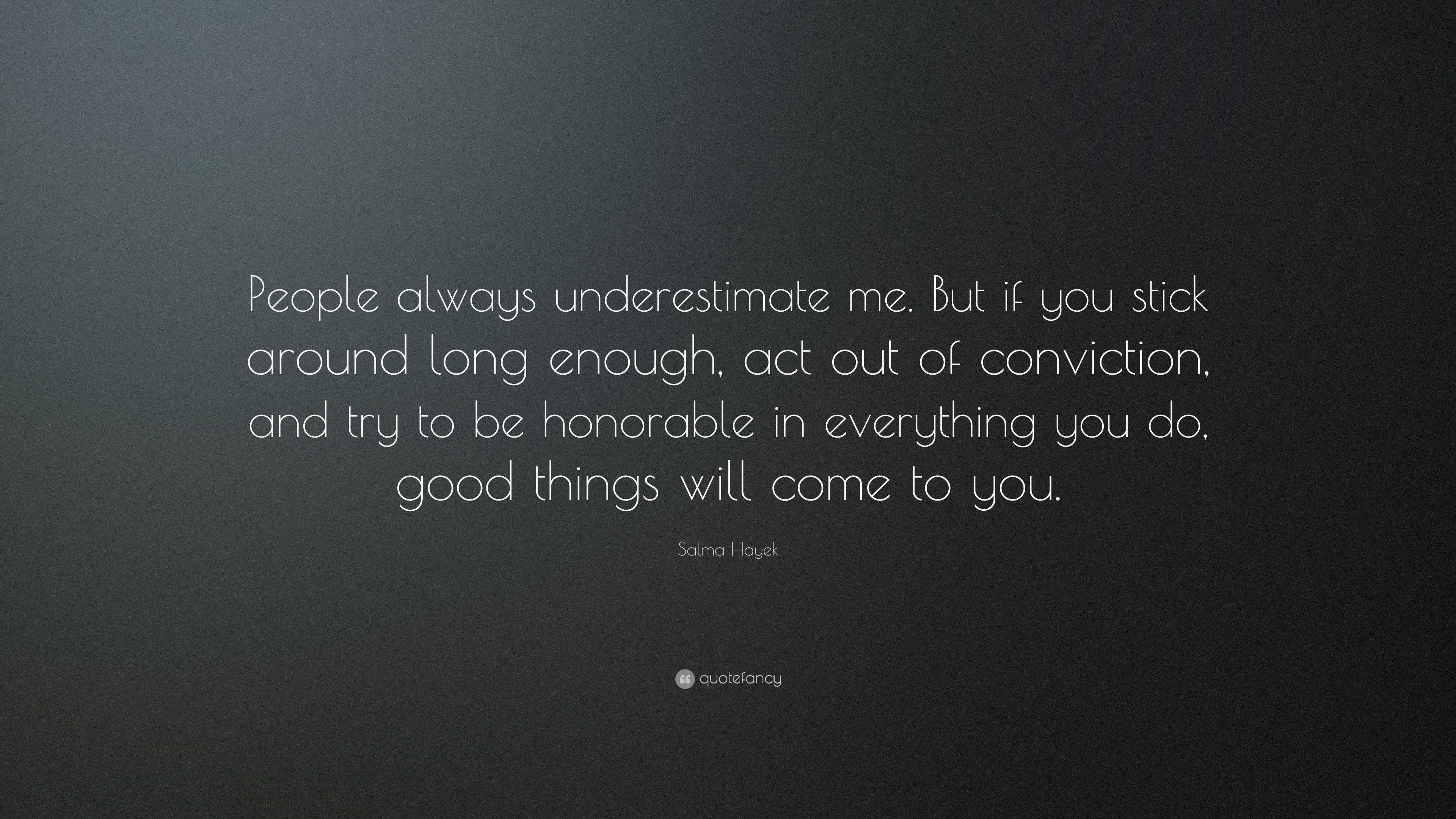 Salma Hayek Quote: “People always underestimate me. But if you stick ...