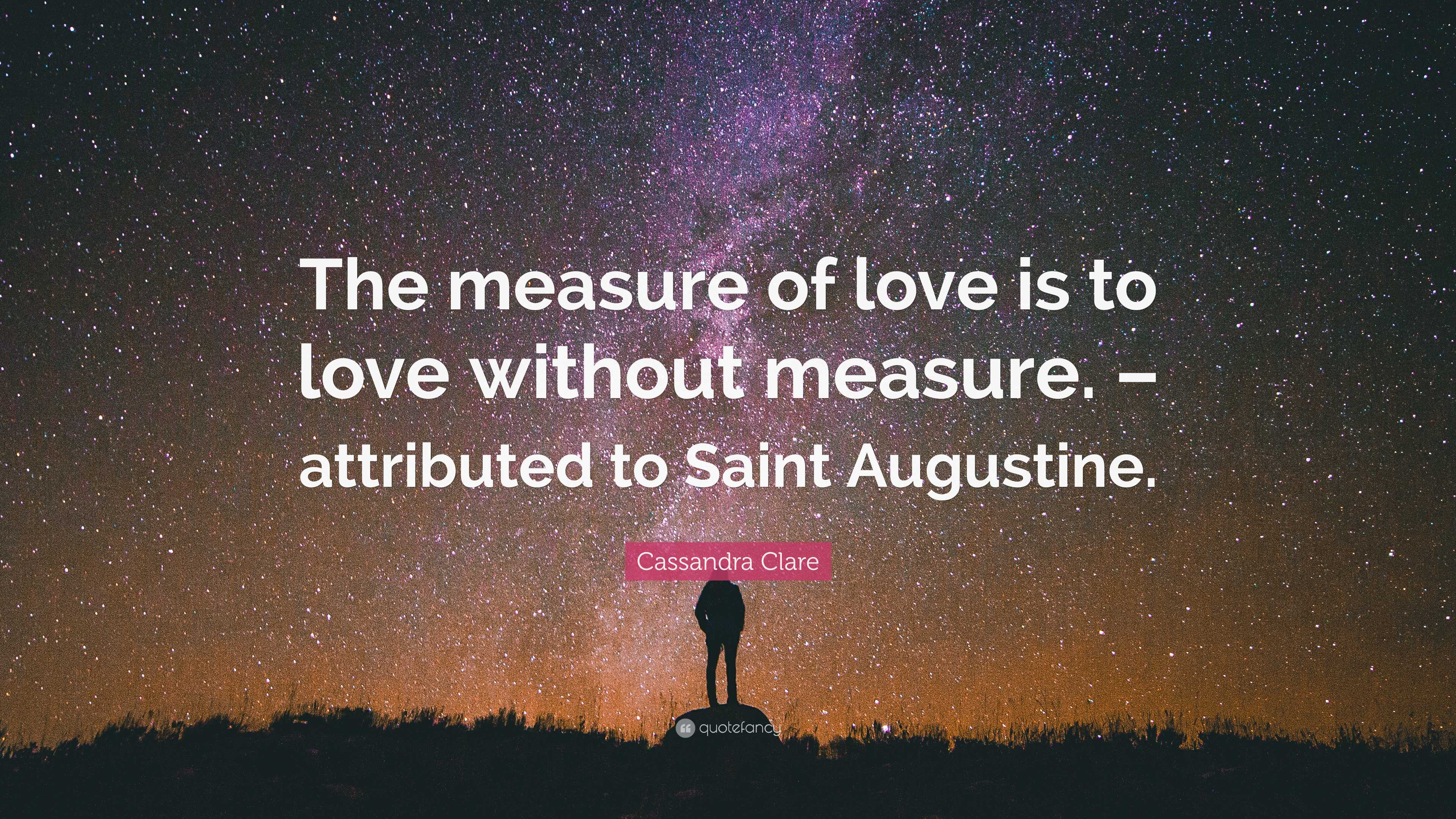 Cassandra Clare Quote: “The measure of love is to love without measure ...