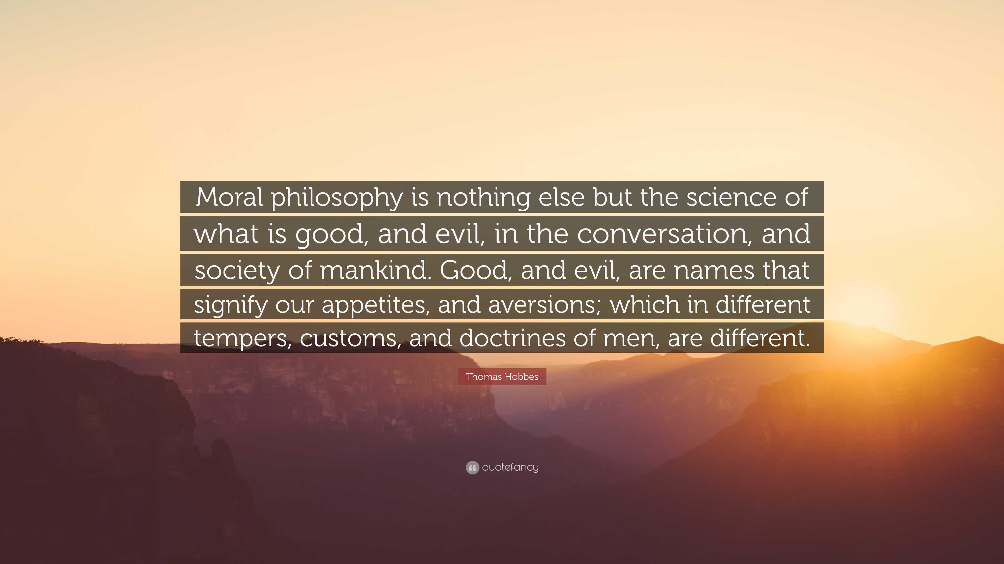 Thomas Hobbes Quote: “Moral philosophy is nothing else but the science ...
