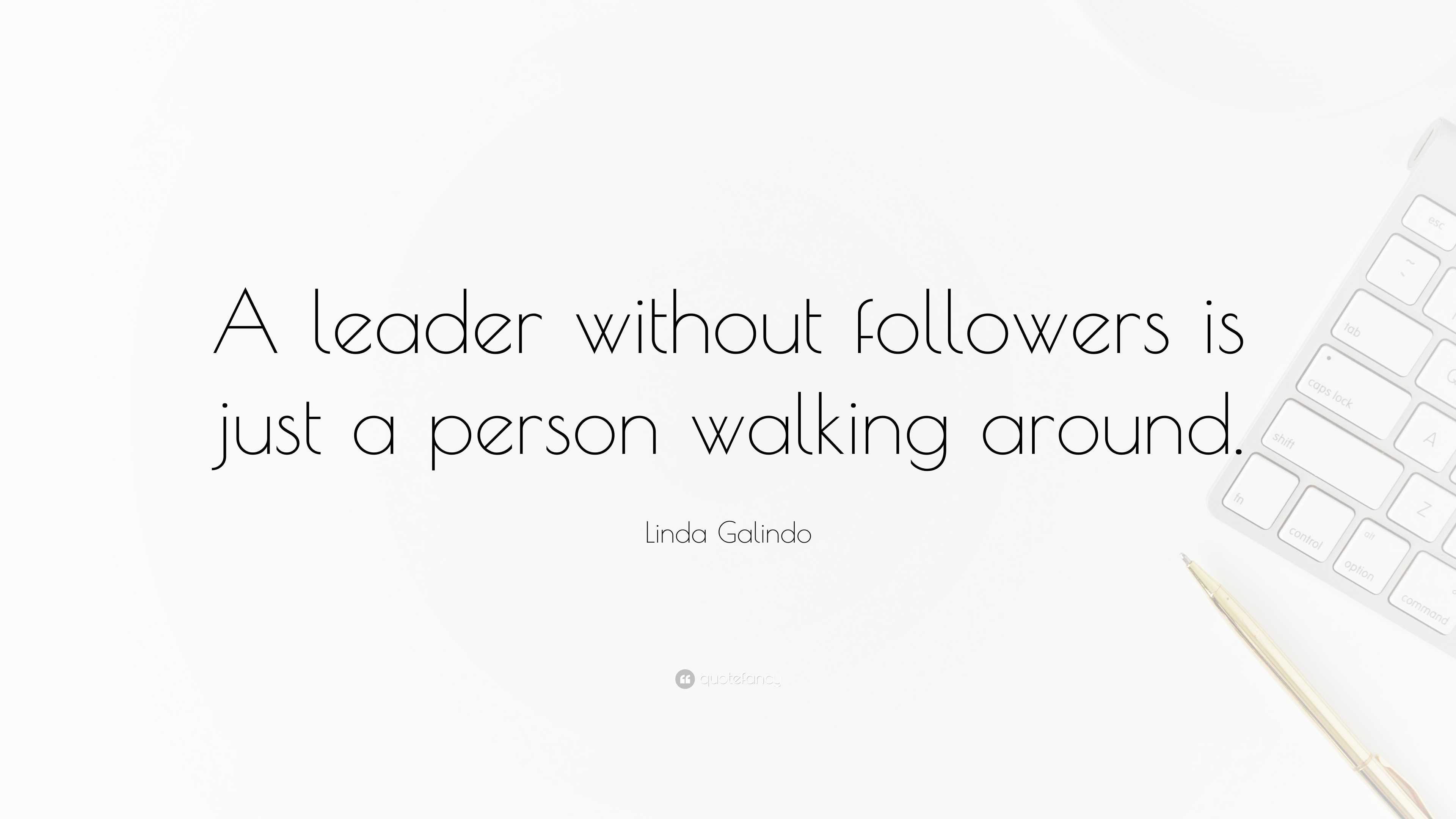 Linda Galindo Quote: “A leader without followers is just a person ...