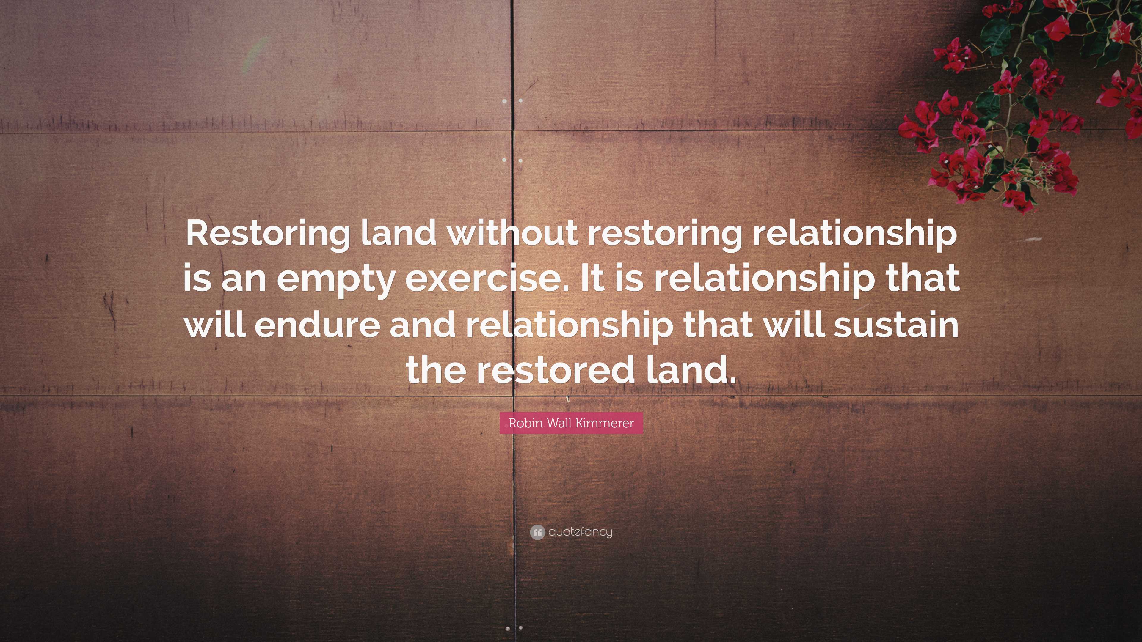 Robin Wall Kimmerer Quote: “Restoring land without restoring ...