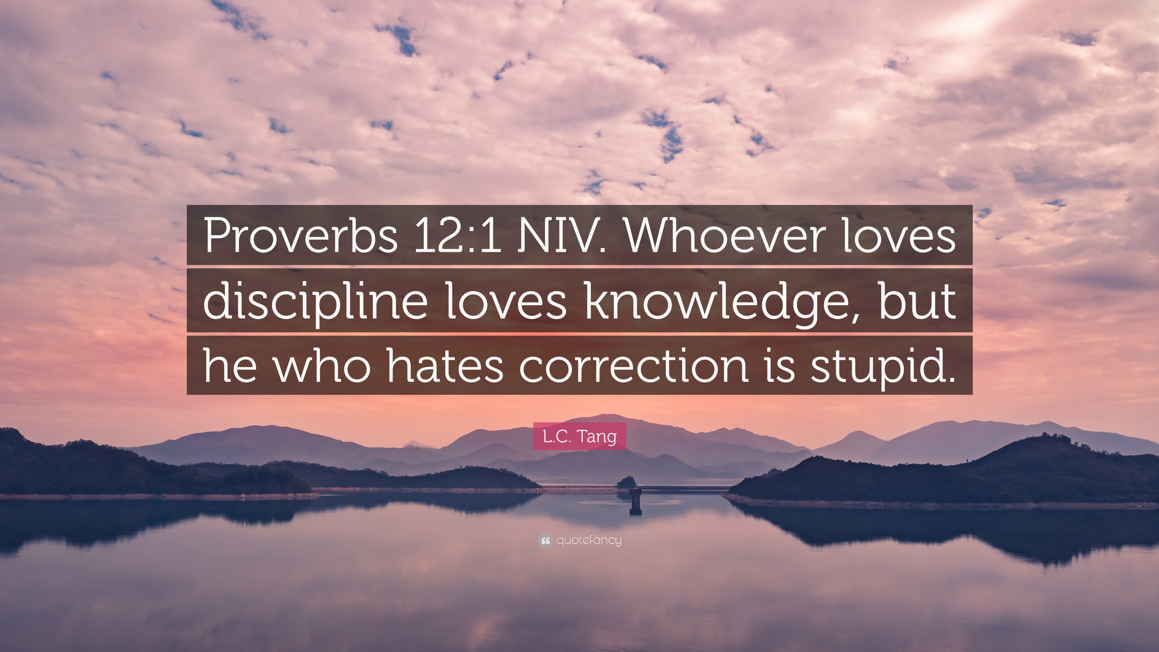 L.C. Tang Quote: “Proverbs 12:1 NIV. Whoever loves discipline loves ...