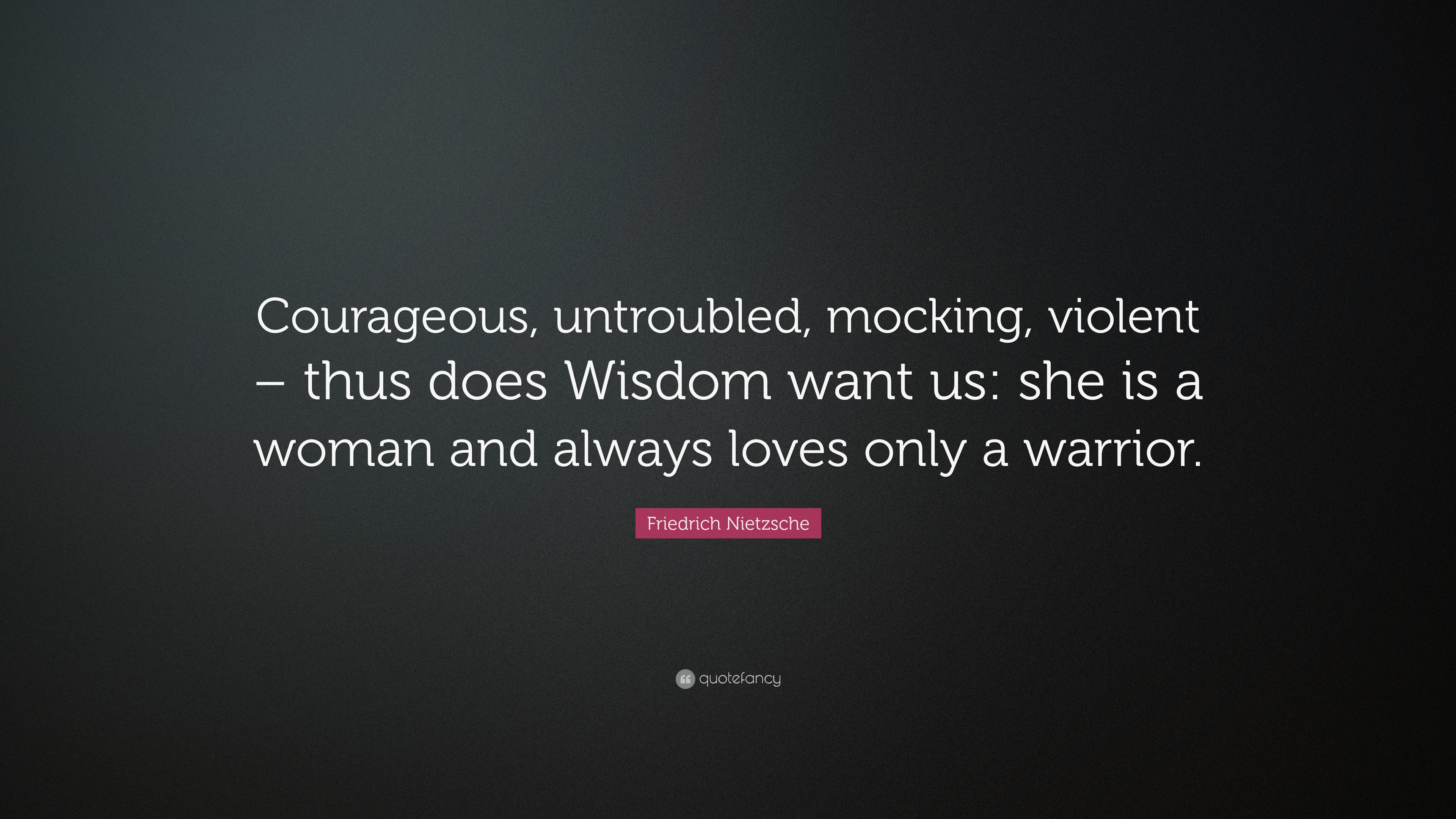 Friedrich Nietzsche Quote: “Courageous, untroubled, mocking, violent ...